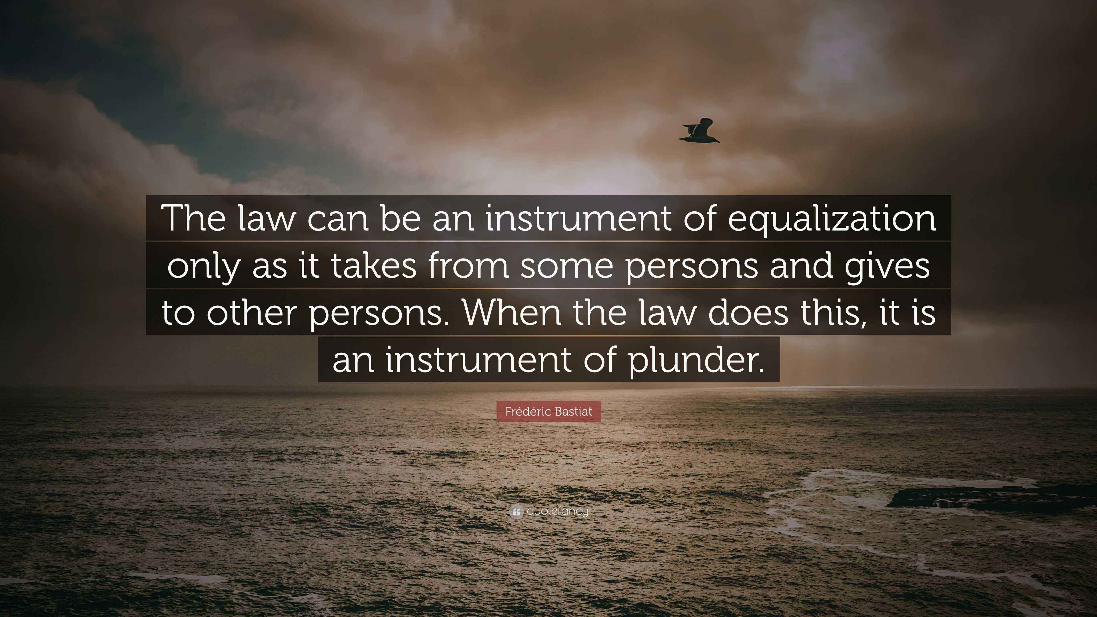 Frédéric Bastiat Quote: “The law can be an instrument of equalization ...