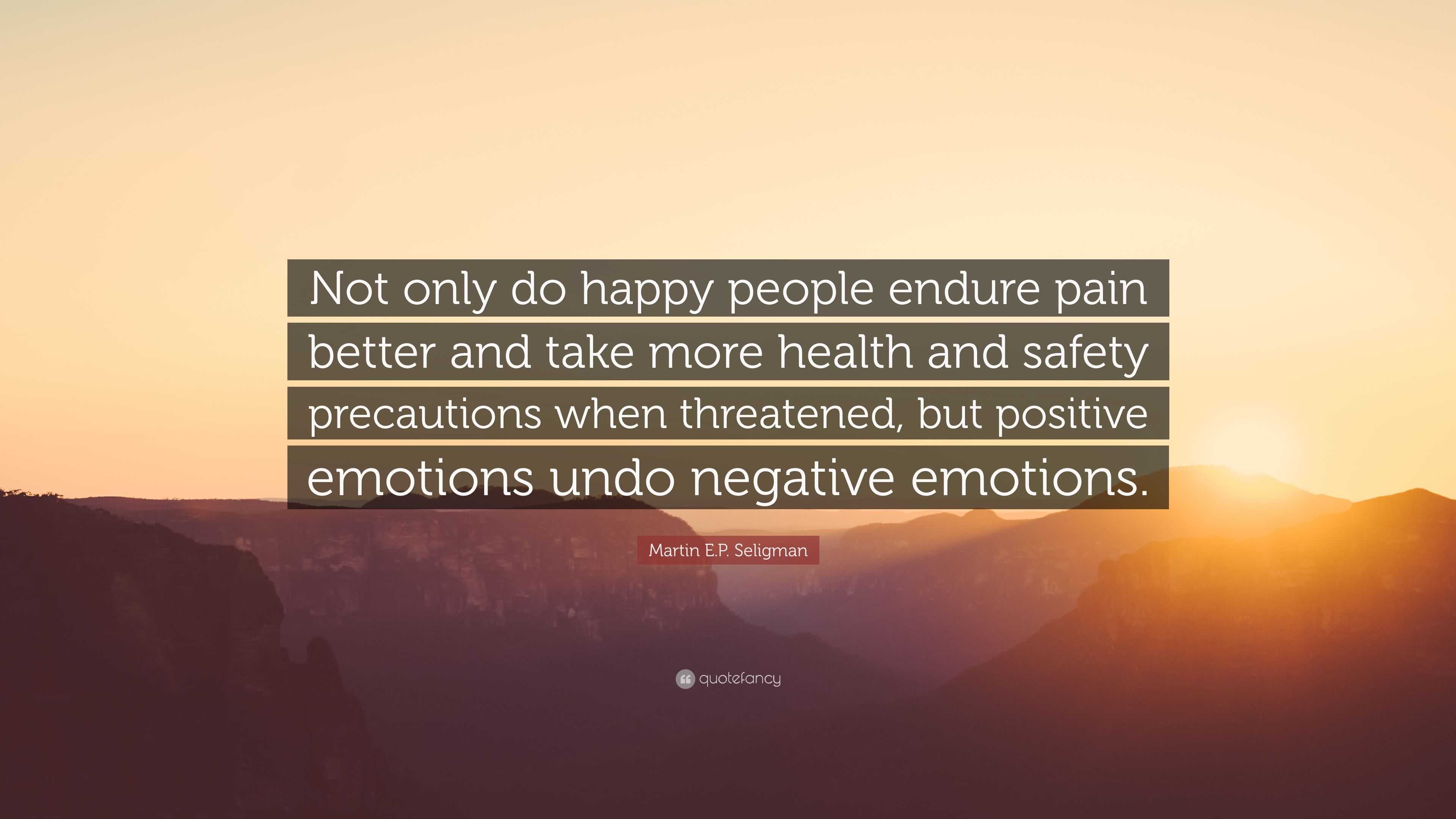 Martin E.P. Seligman Quote: “Not only do happy people endure pain ...
