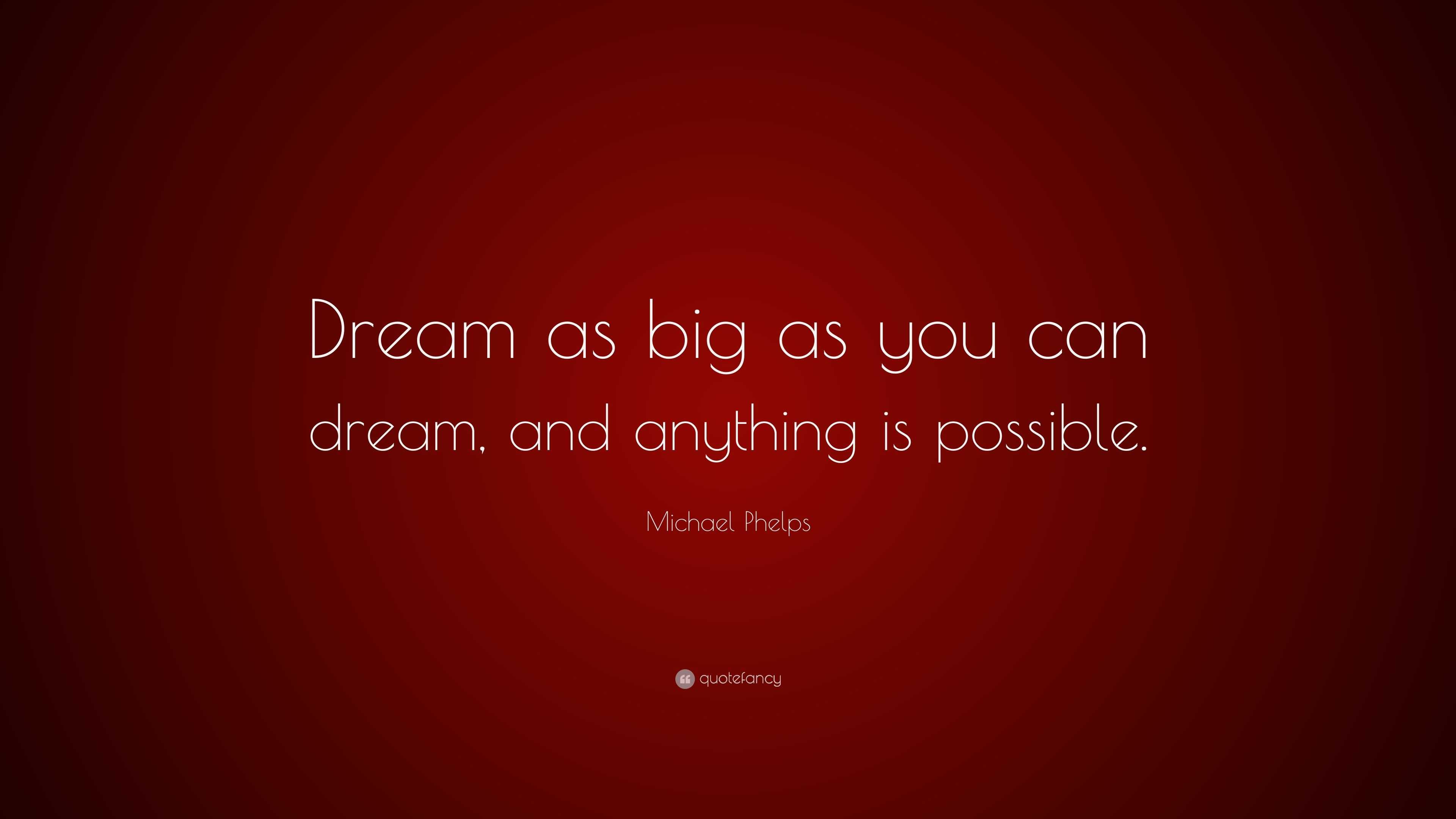 Michael Phelps Quote: “Dream as big as you can dream, and anything is ...