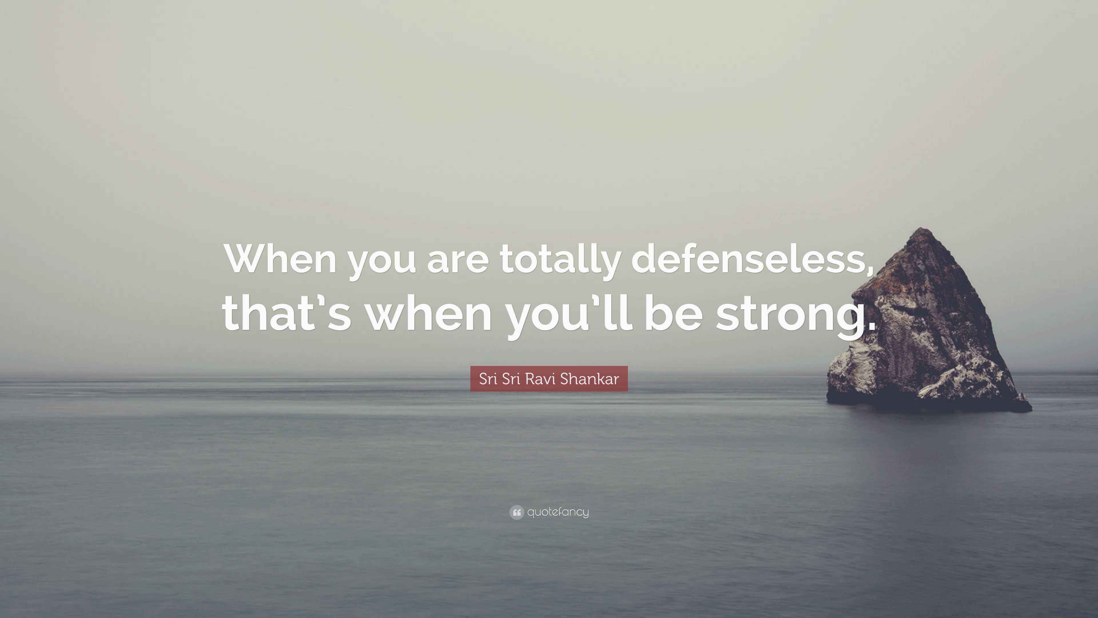 Sri Sri Ravi Shankar Quote: “When you are totally defenseless, that’s ...