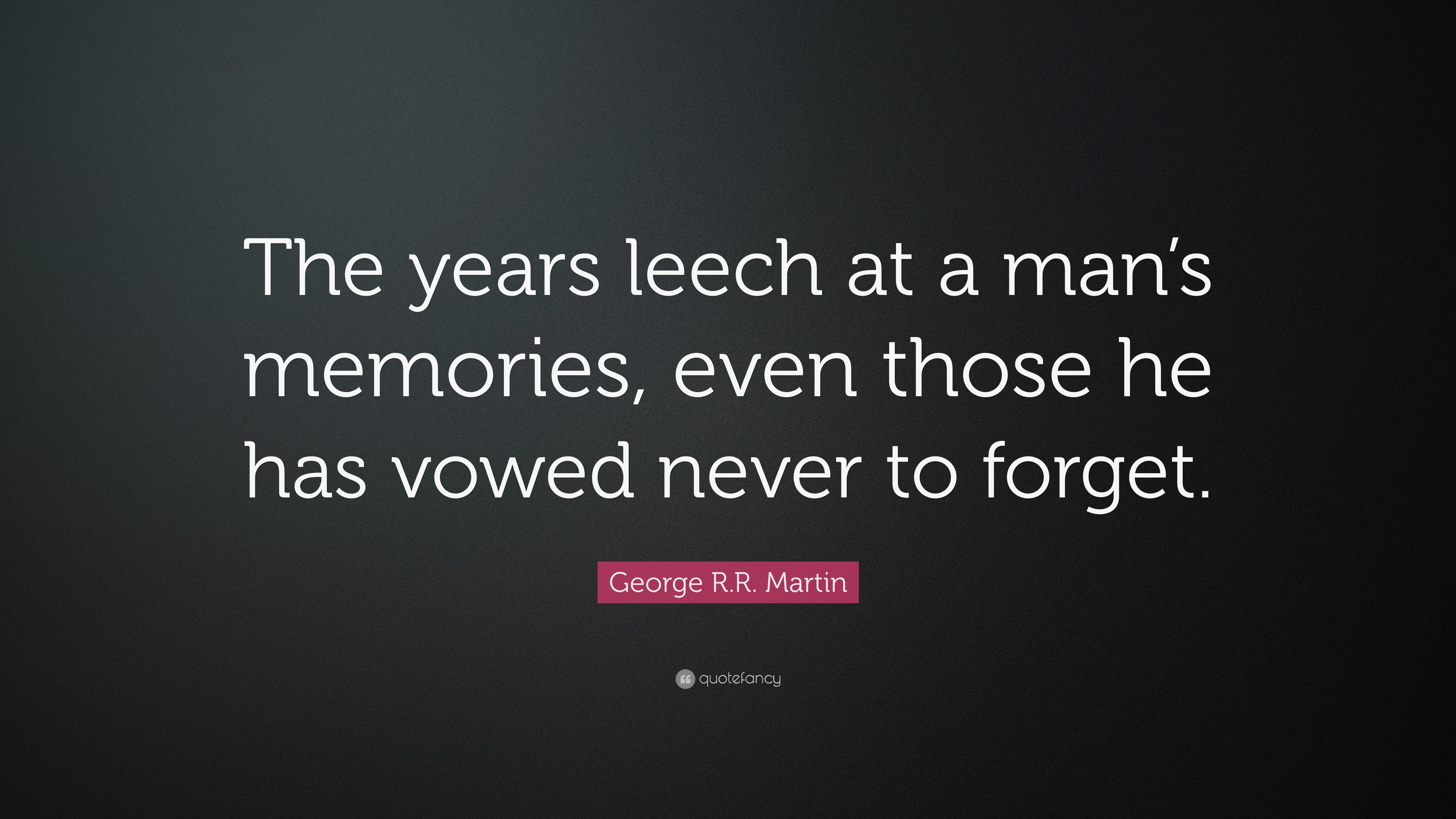 George R.R. Martin Quote: “The years leech at a man’s memories, even ...