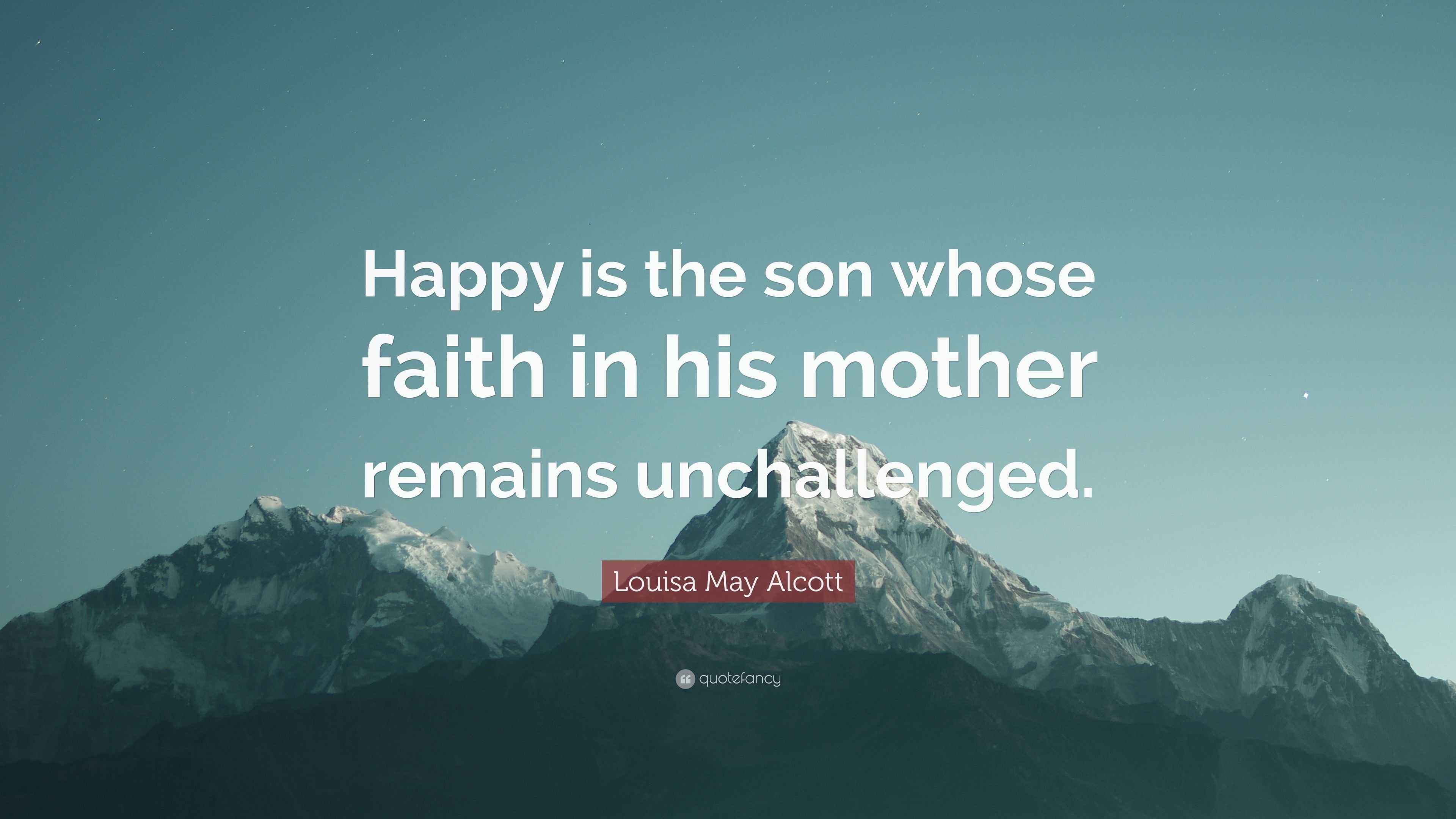 Louisa May Alcott Quote: “Happy is the son whose faith in his mother ...