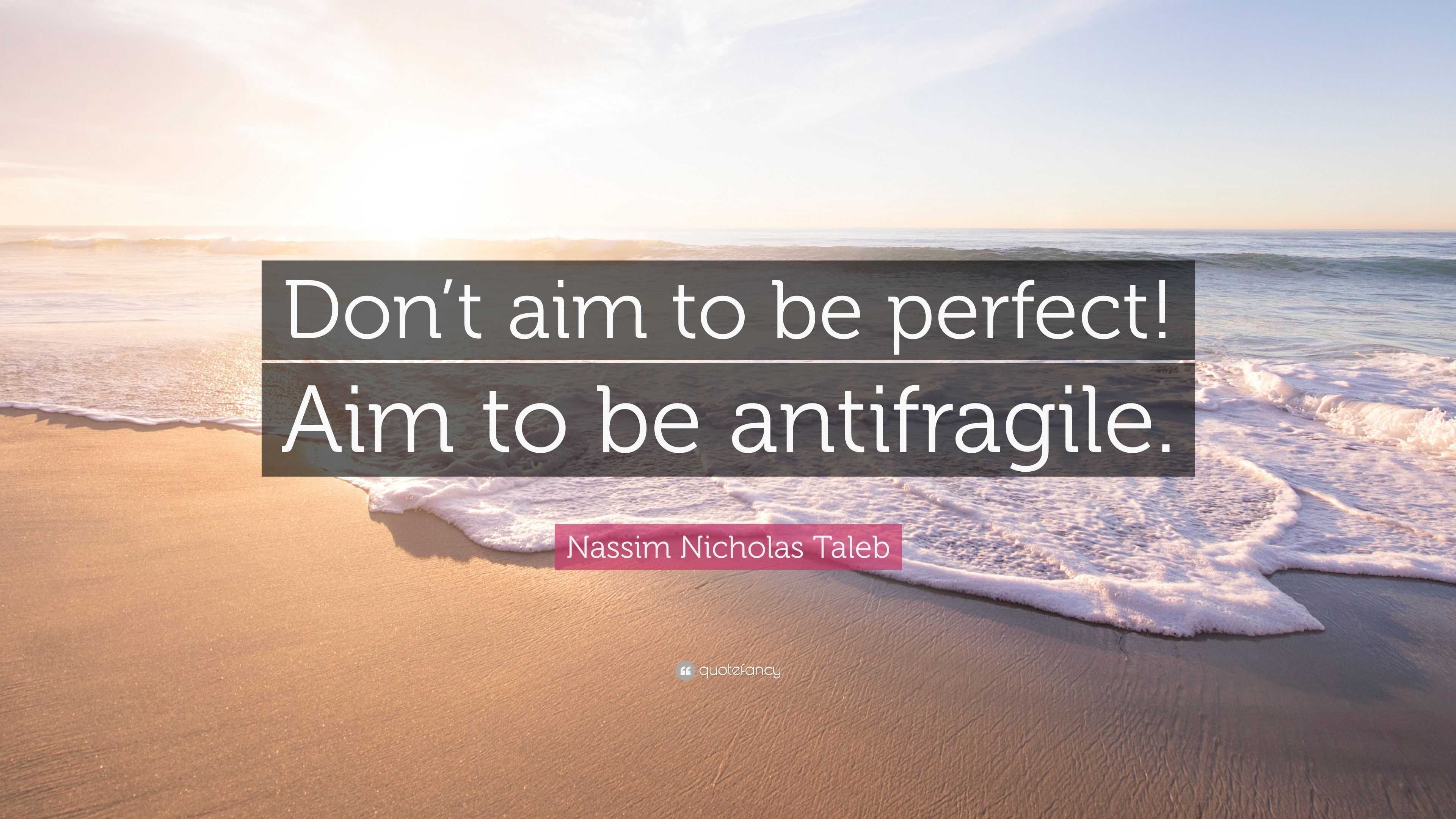 Nassim Nicholas Taleb Quote: “Don’t aim to be perfect! Aim to be ...