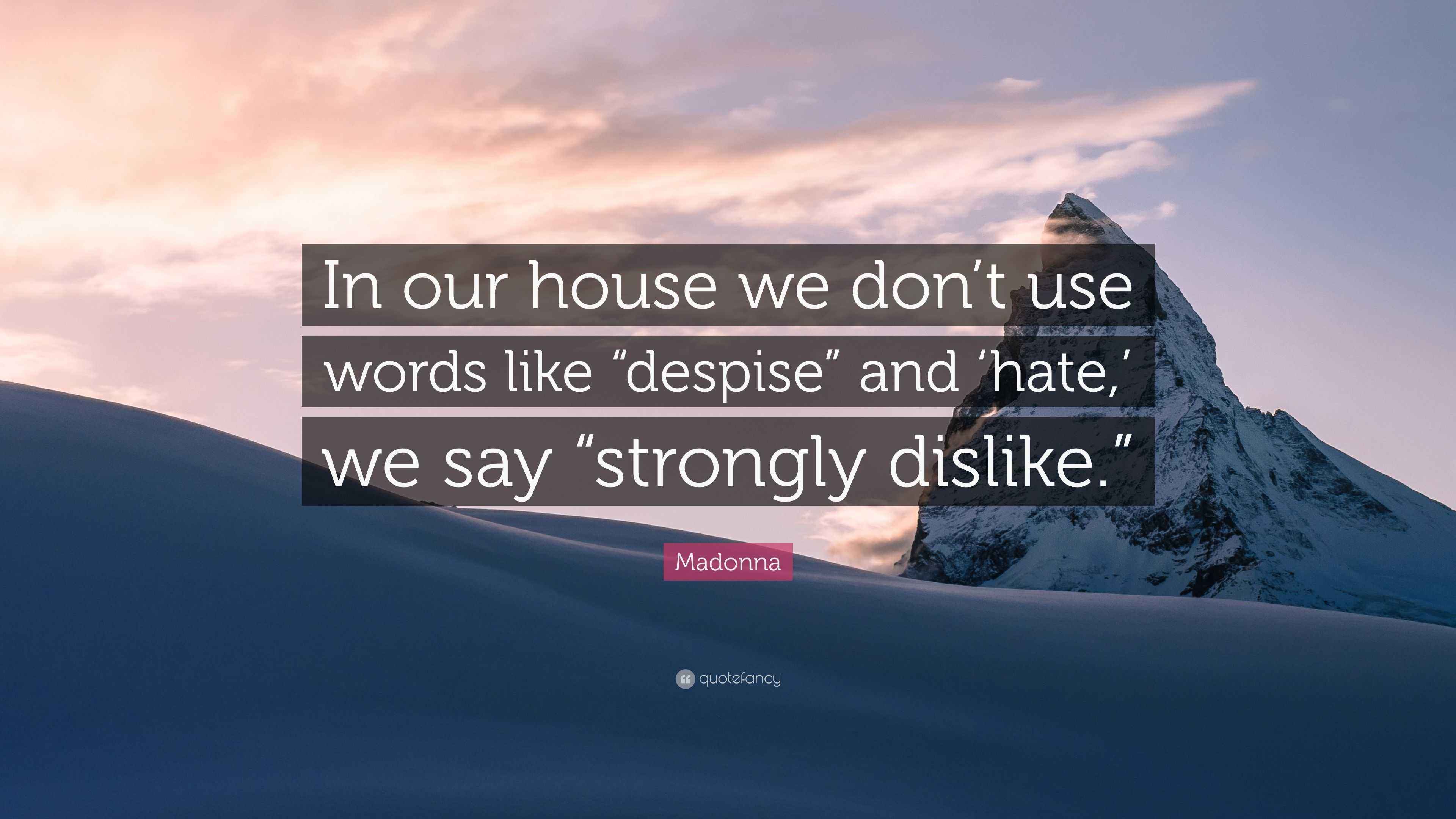 Madonna Quote: “In our house we don’t use words like “despise” and ...