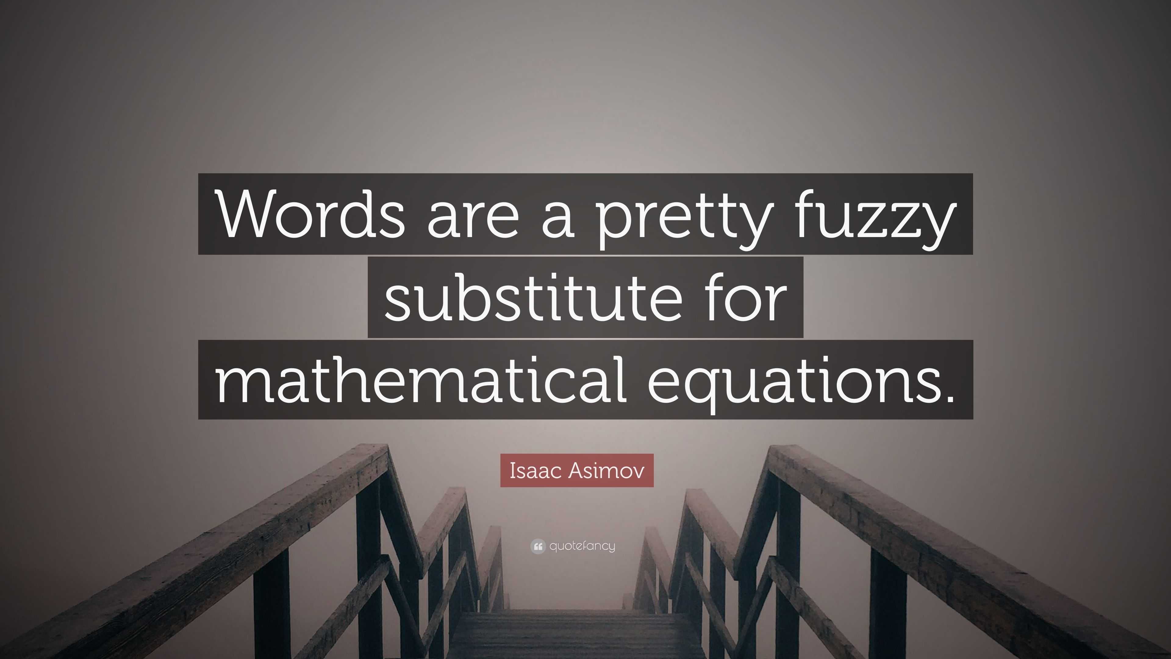 Isaac Asimov Quote: “Words are a pretty fuzzy substitute for ...