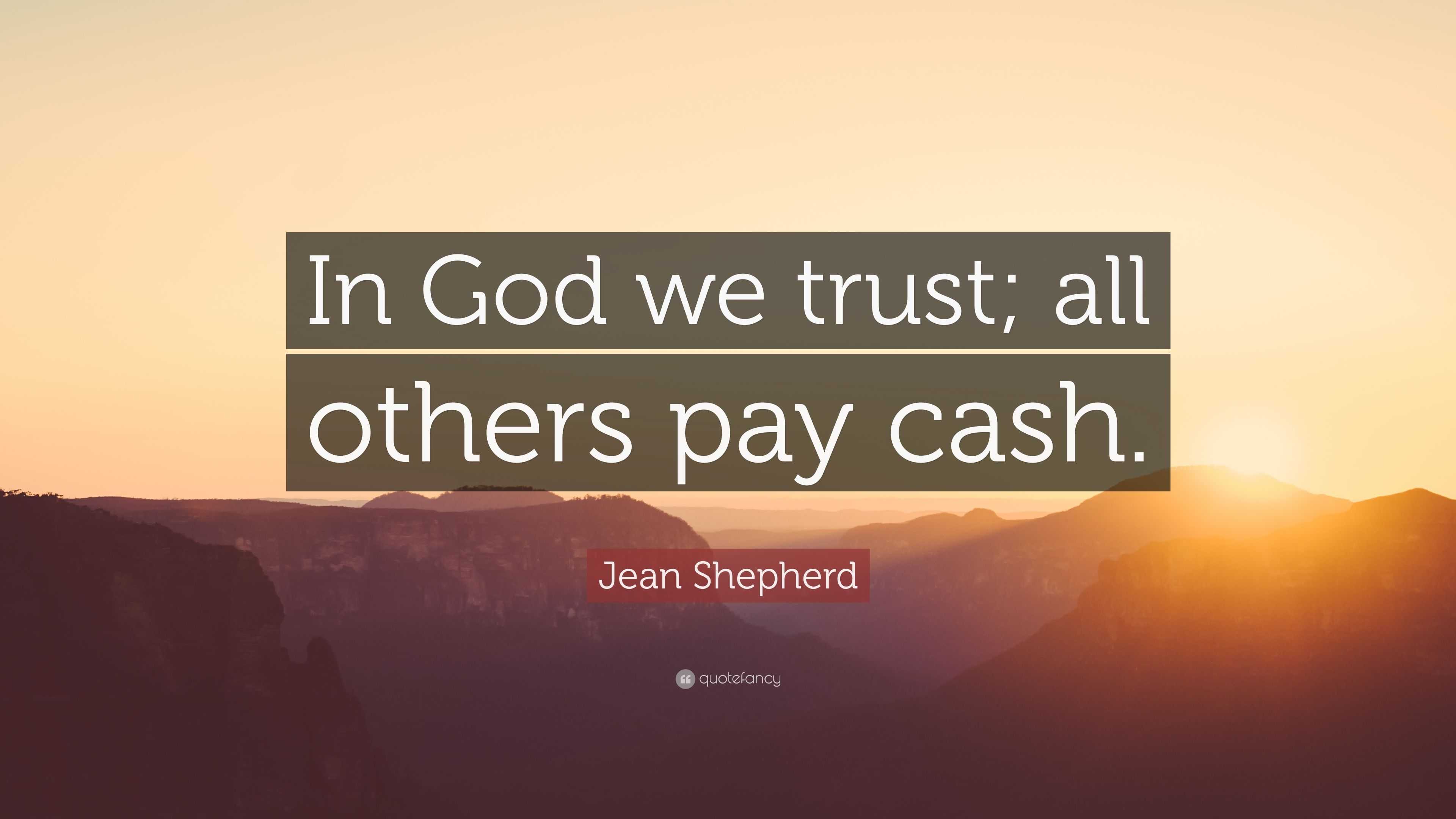 Jean Shepherd Quote: “In God we trust; all others pay cash.”