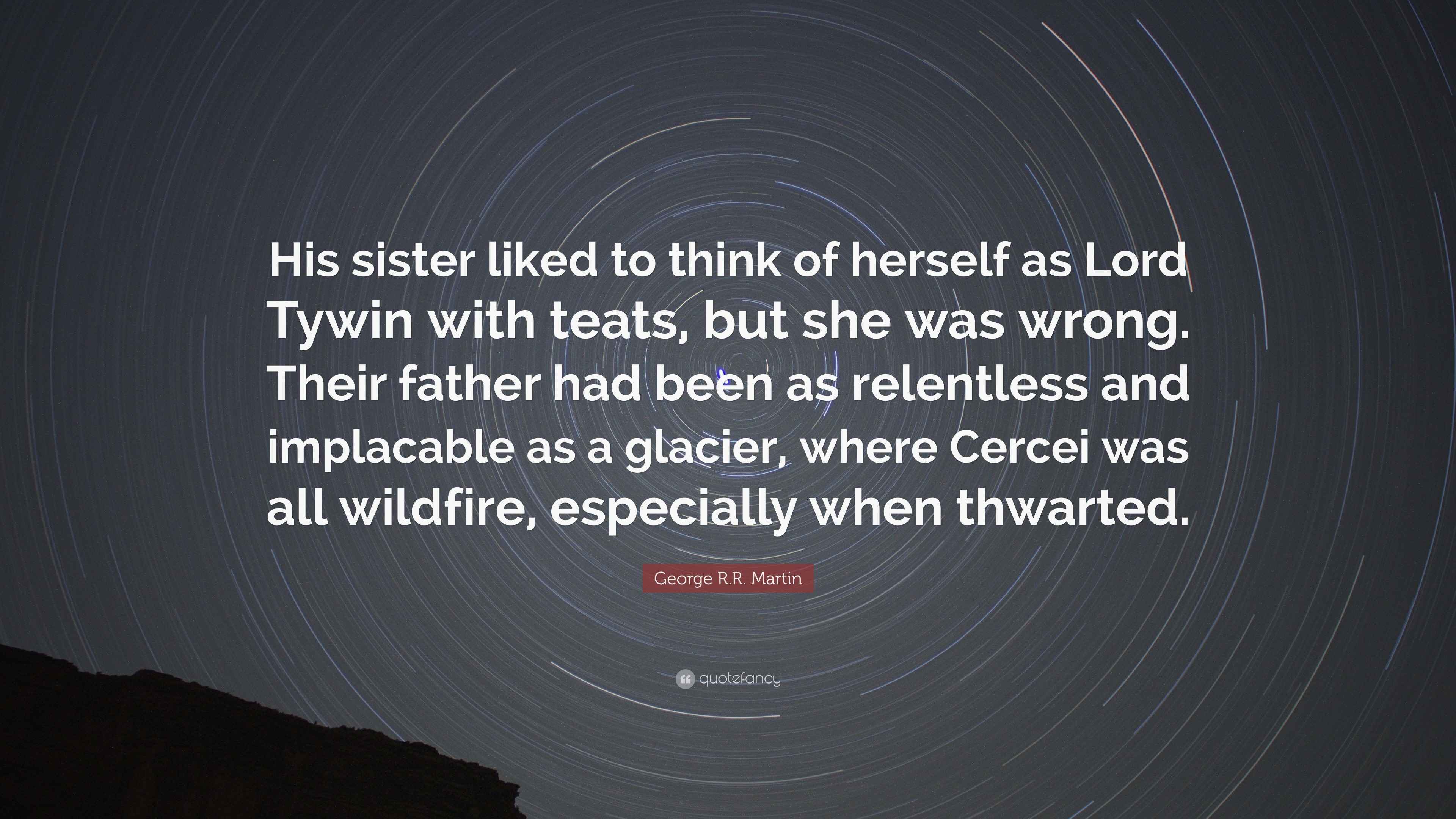 George R.R. Martin Quote: “His sister liked to think of herself as Lord Tywin with teats, but ...