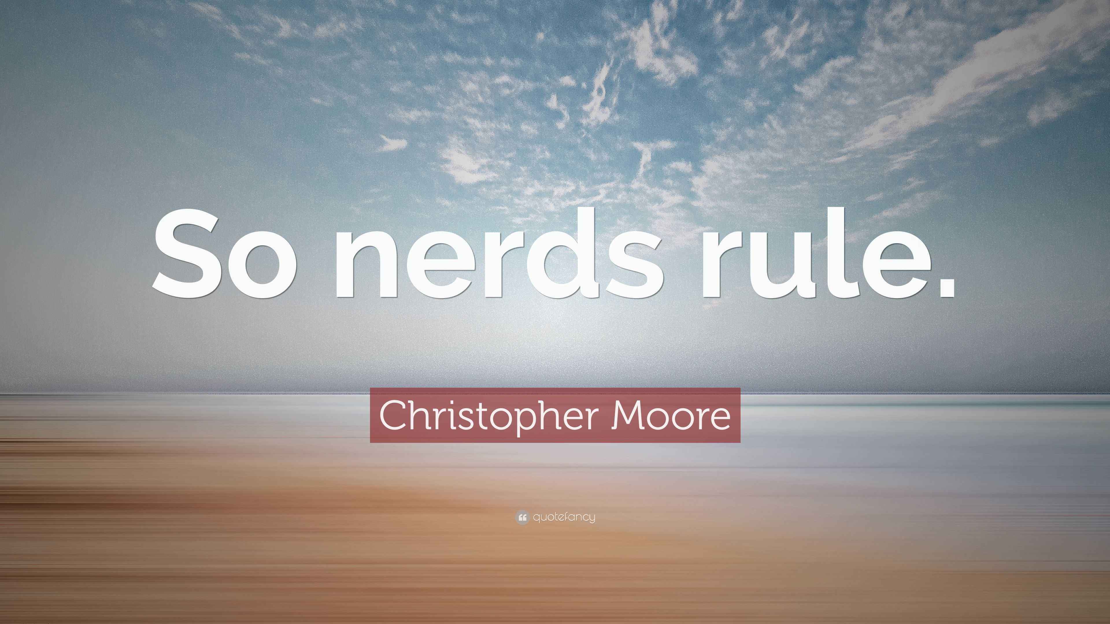 Christopher Moore Quote: “So nerds rule.”