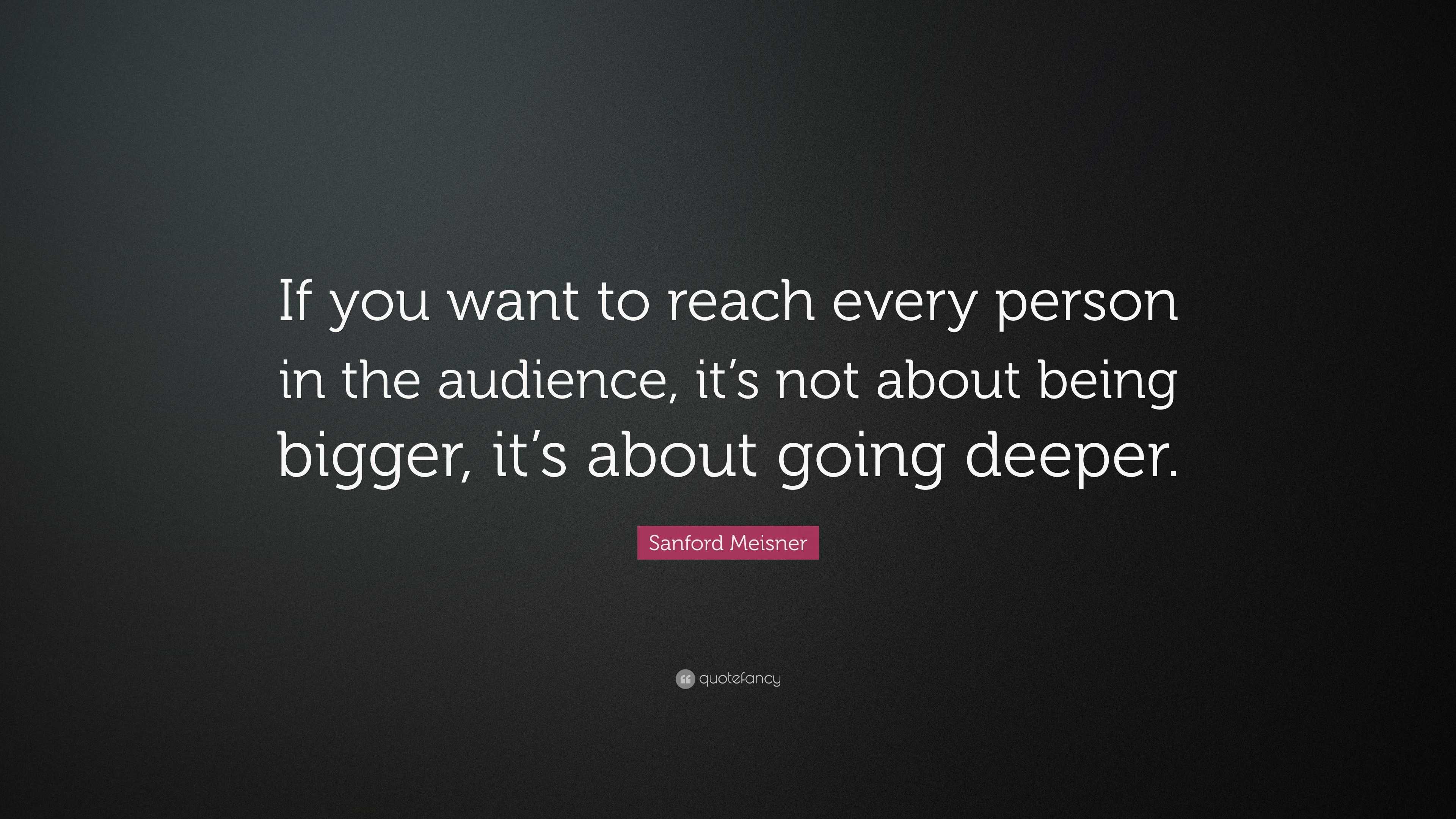 Sanford Meisner Quote: “If you want to reach every person in the ...
