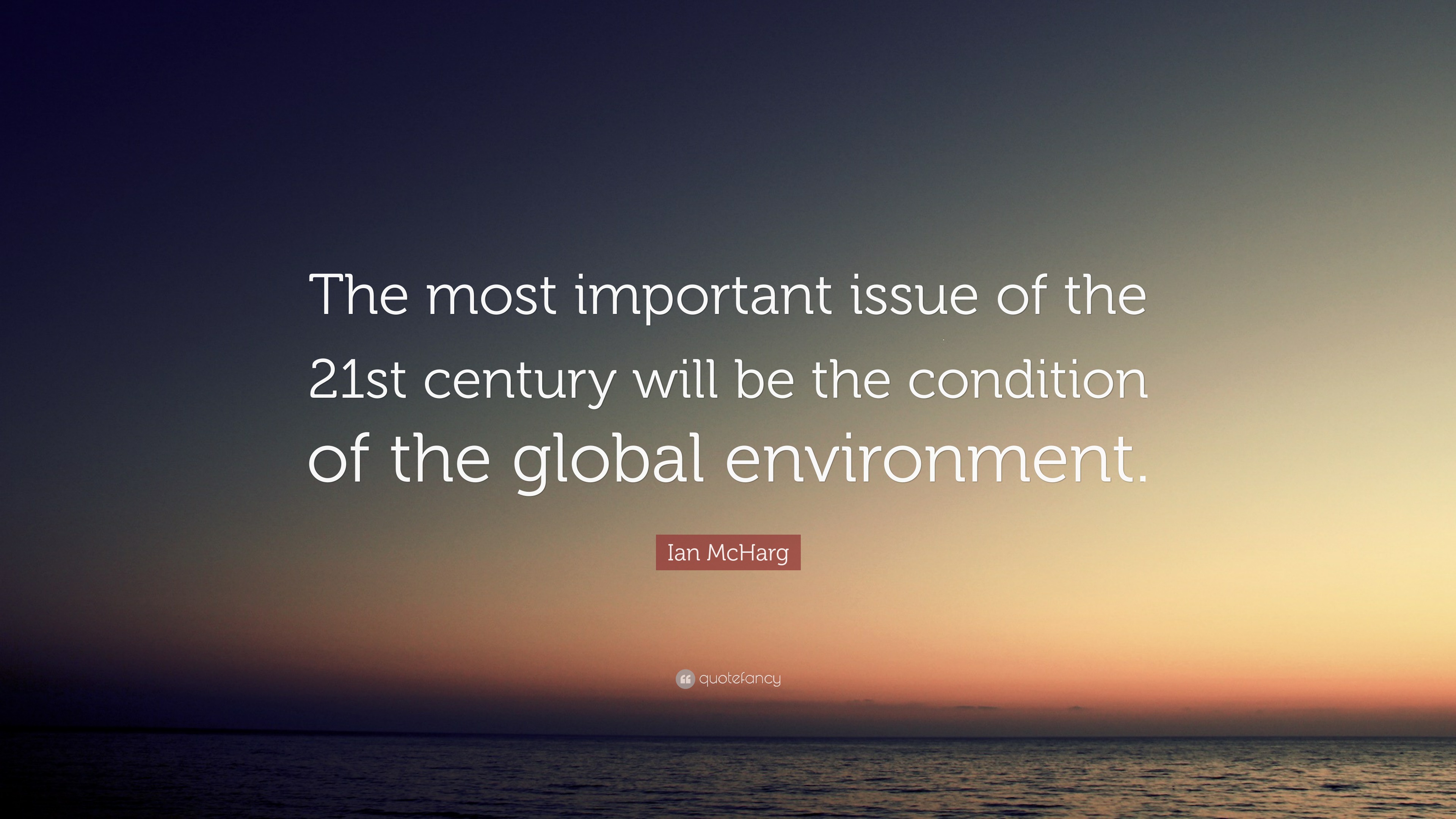 Ian McHarg Quote: “The most important issue of the 21st century will be ...