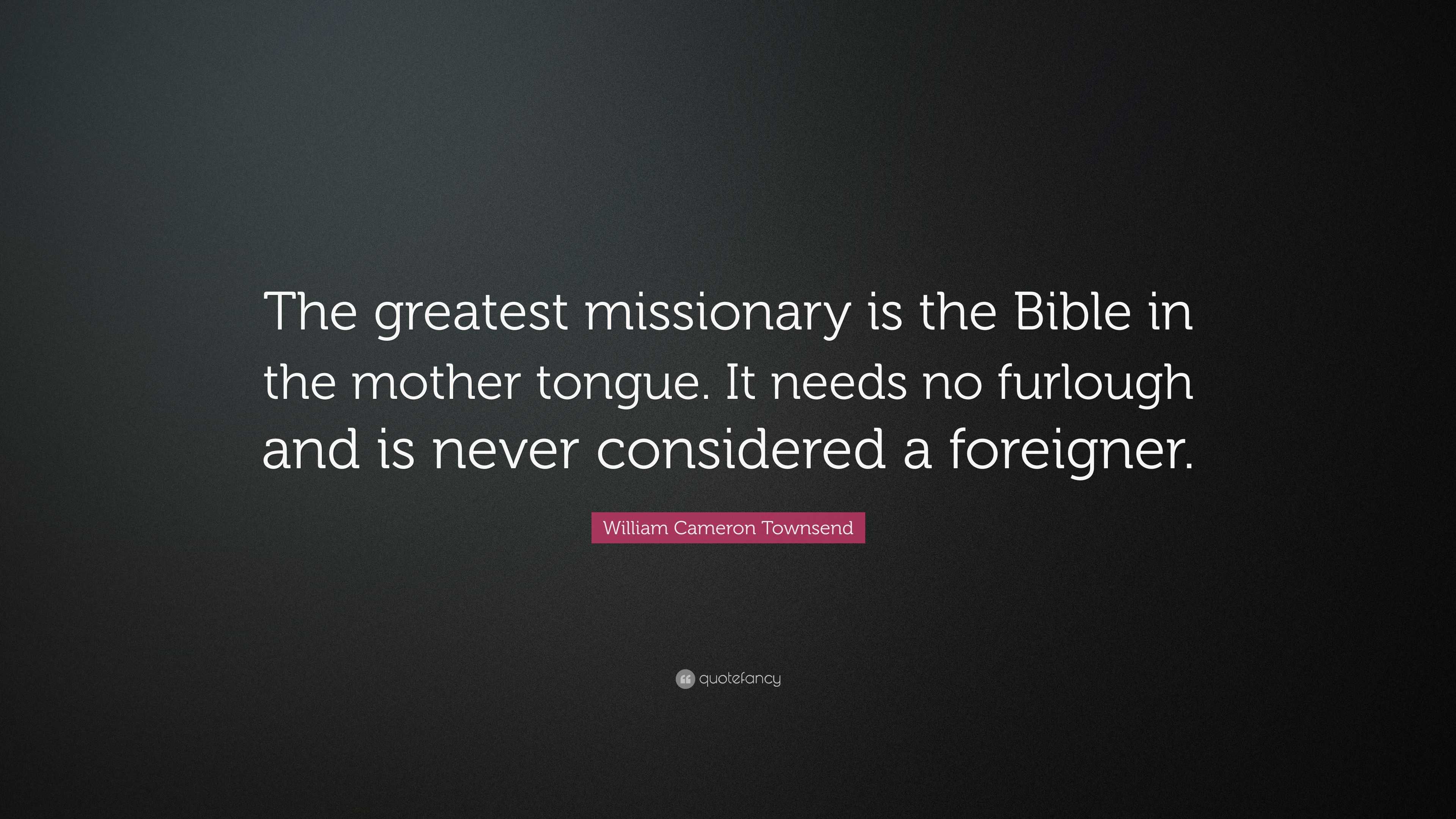 William Cameron Townsend Quote: “The greatest missionary is the Bible ...