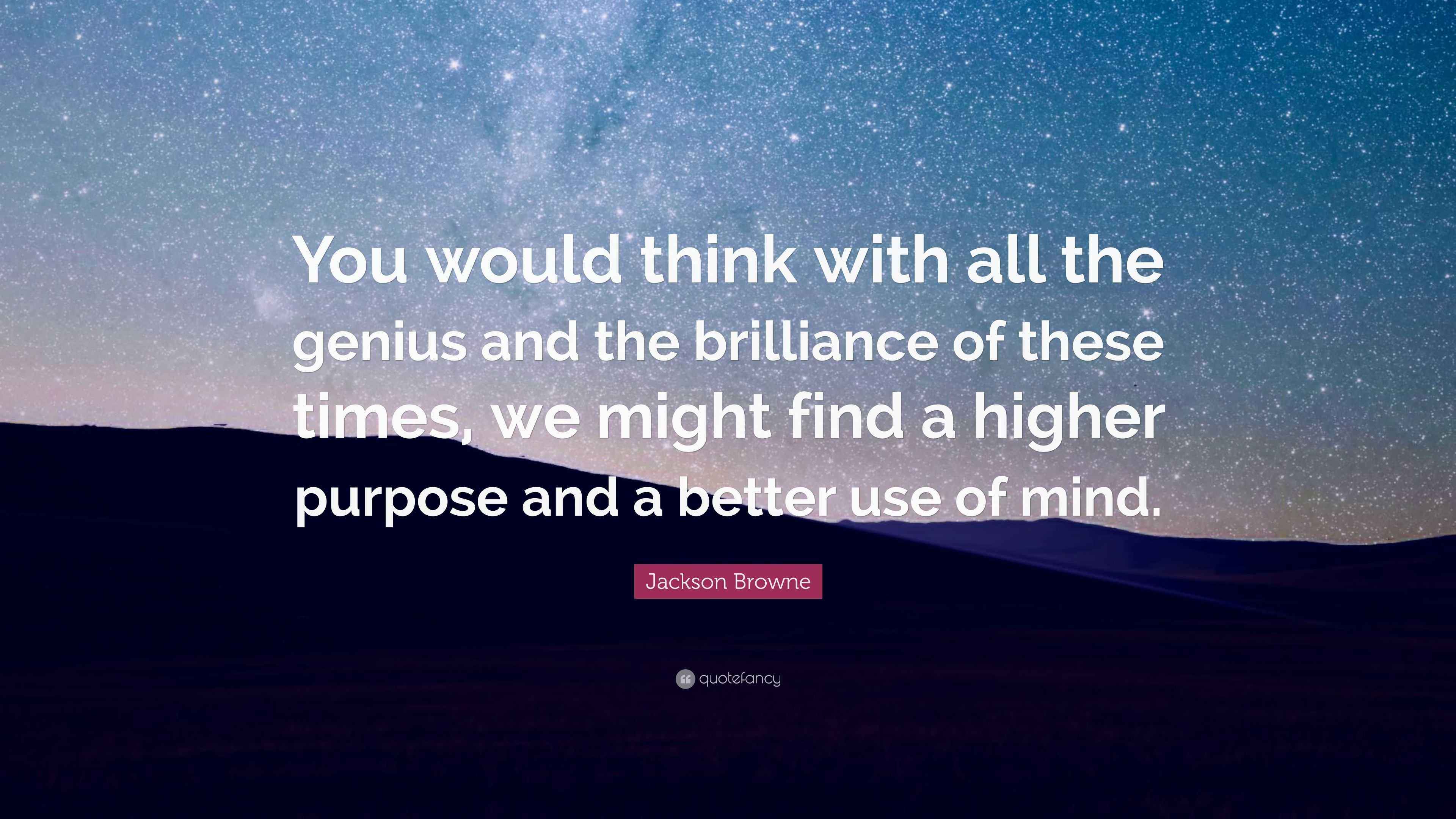 Jackson Browne Quote: “You would think with all the genius and the ...