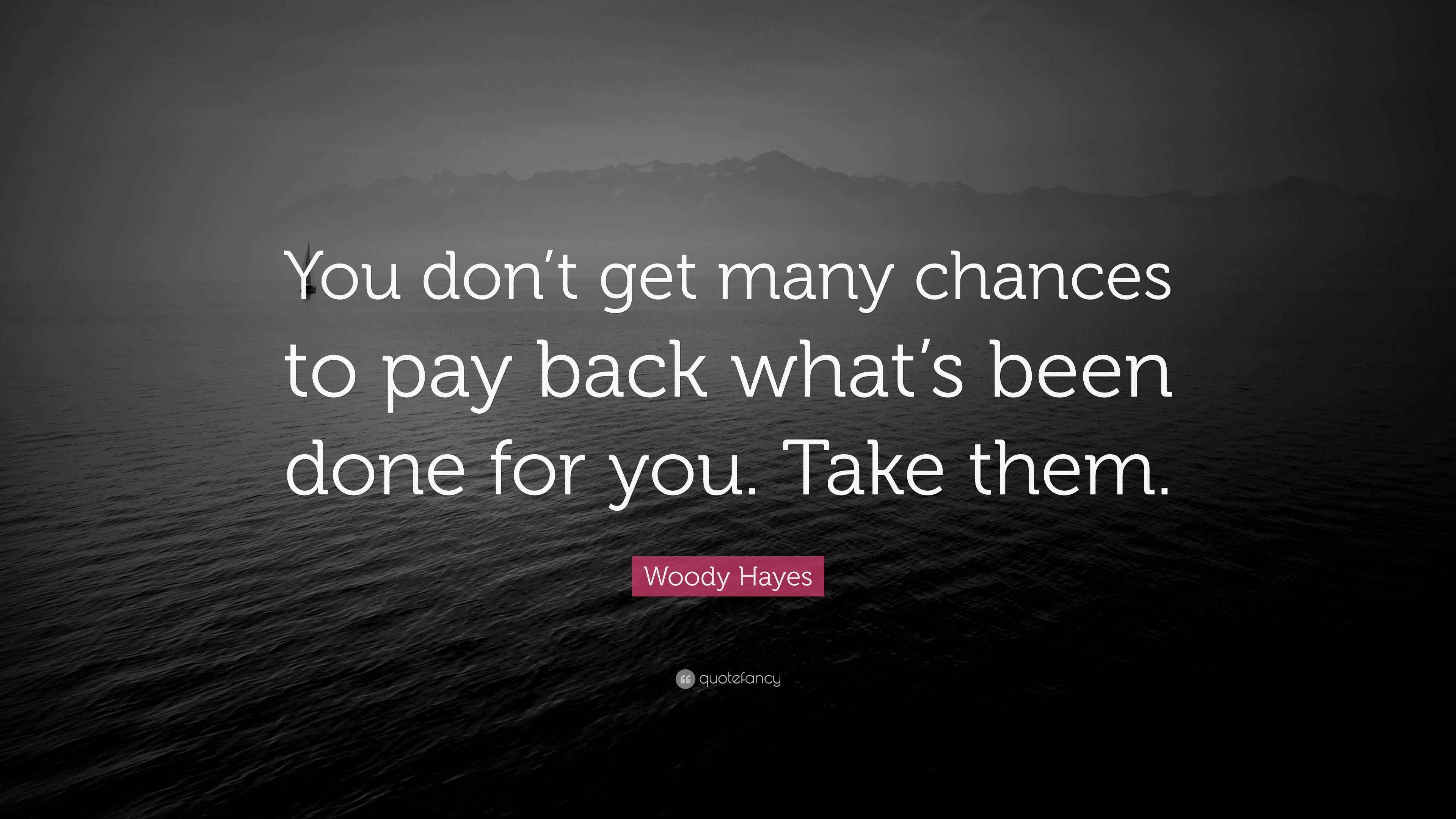Woody Hayes Quote: “You don’t get many chances to pay back what’s been ...