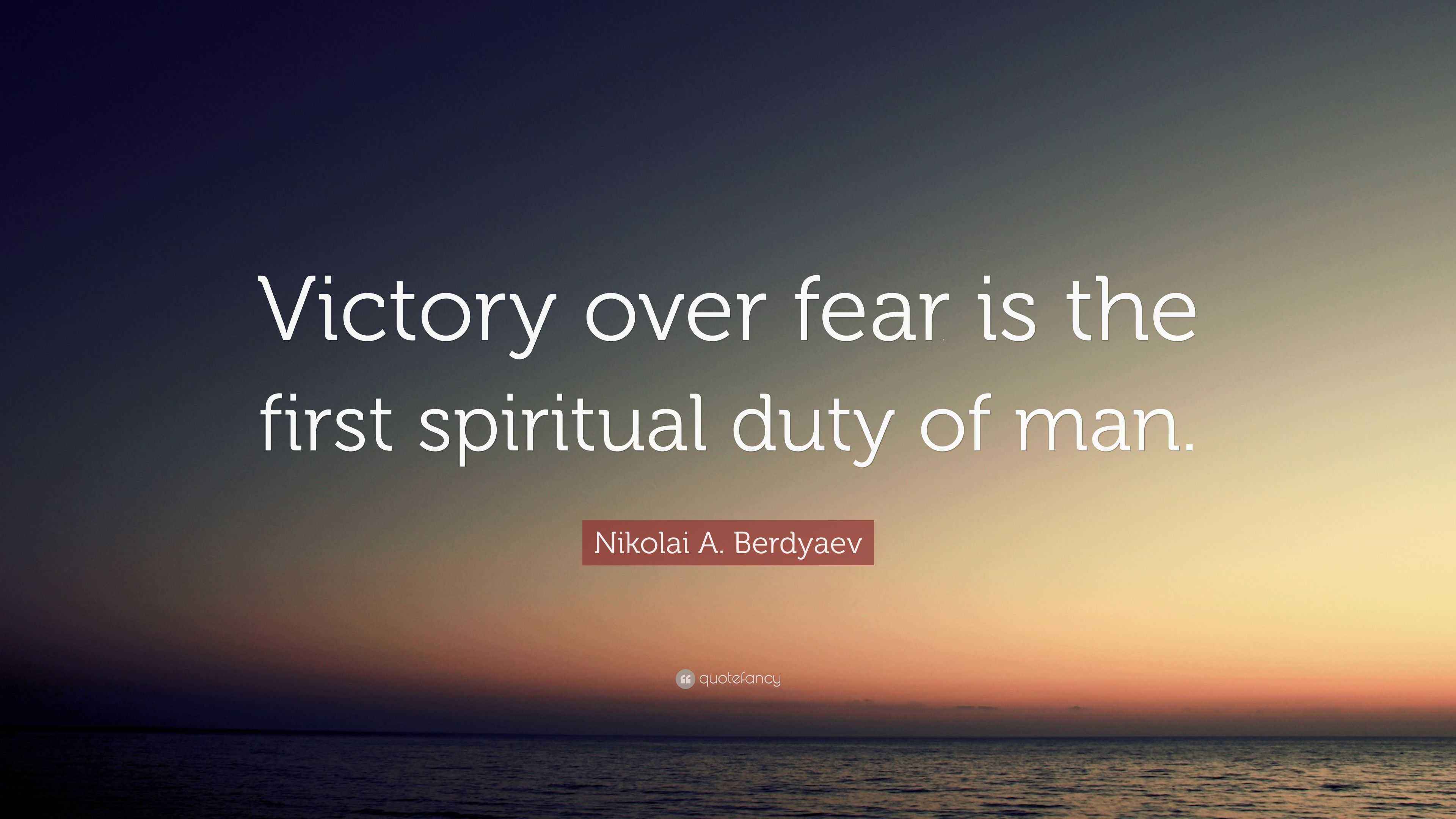 Nikolai A. Berdyaev Quote: “Victory over fear is the first spiritual ...
