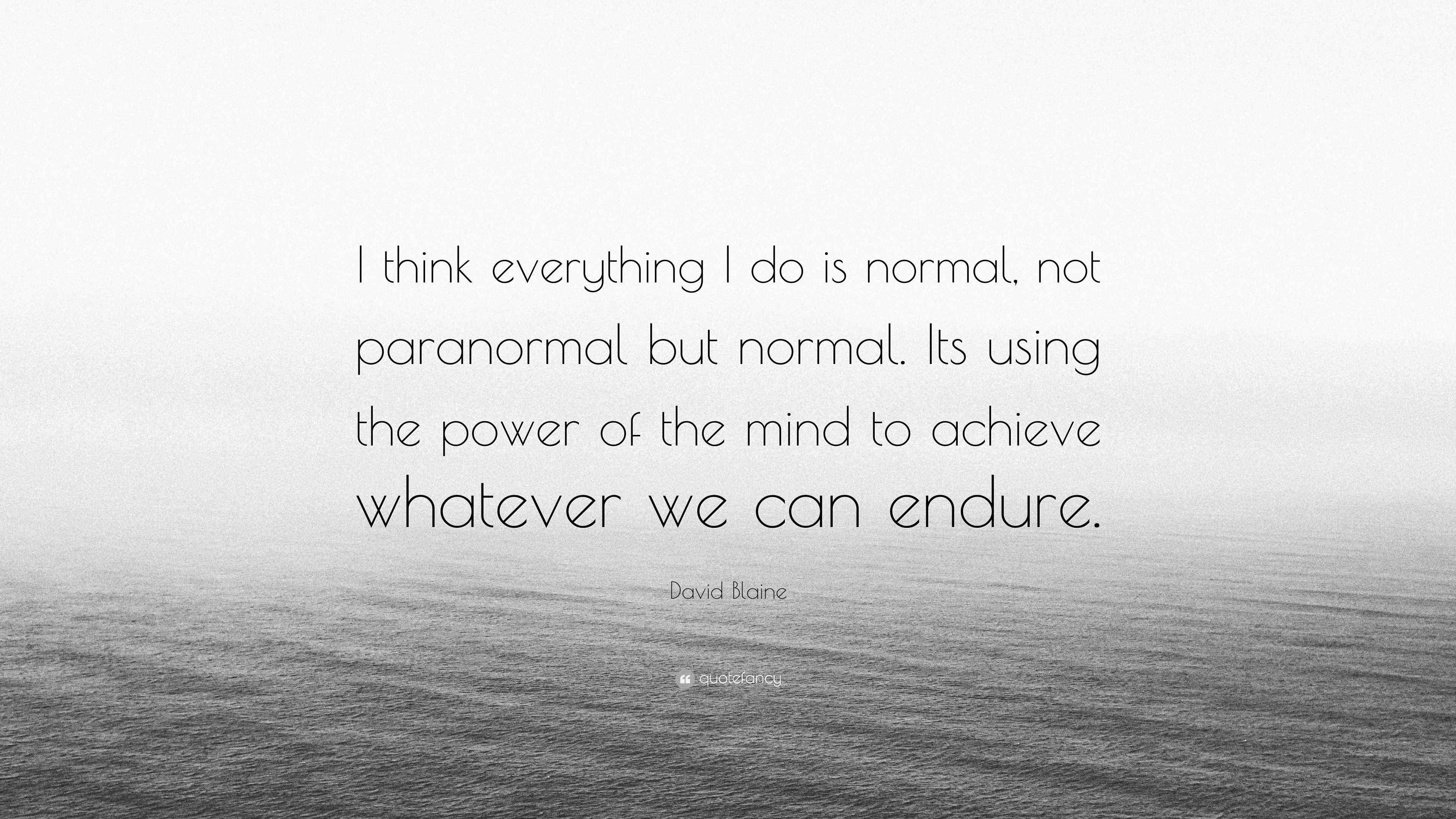 David Blaine Quote: “I think everything I do is normal, not paranormal ...