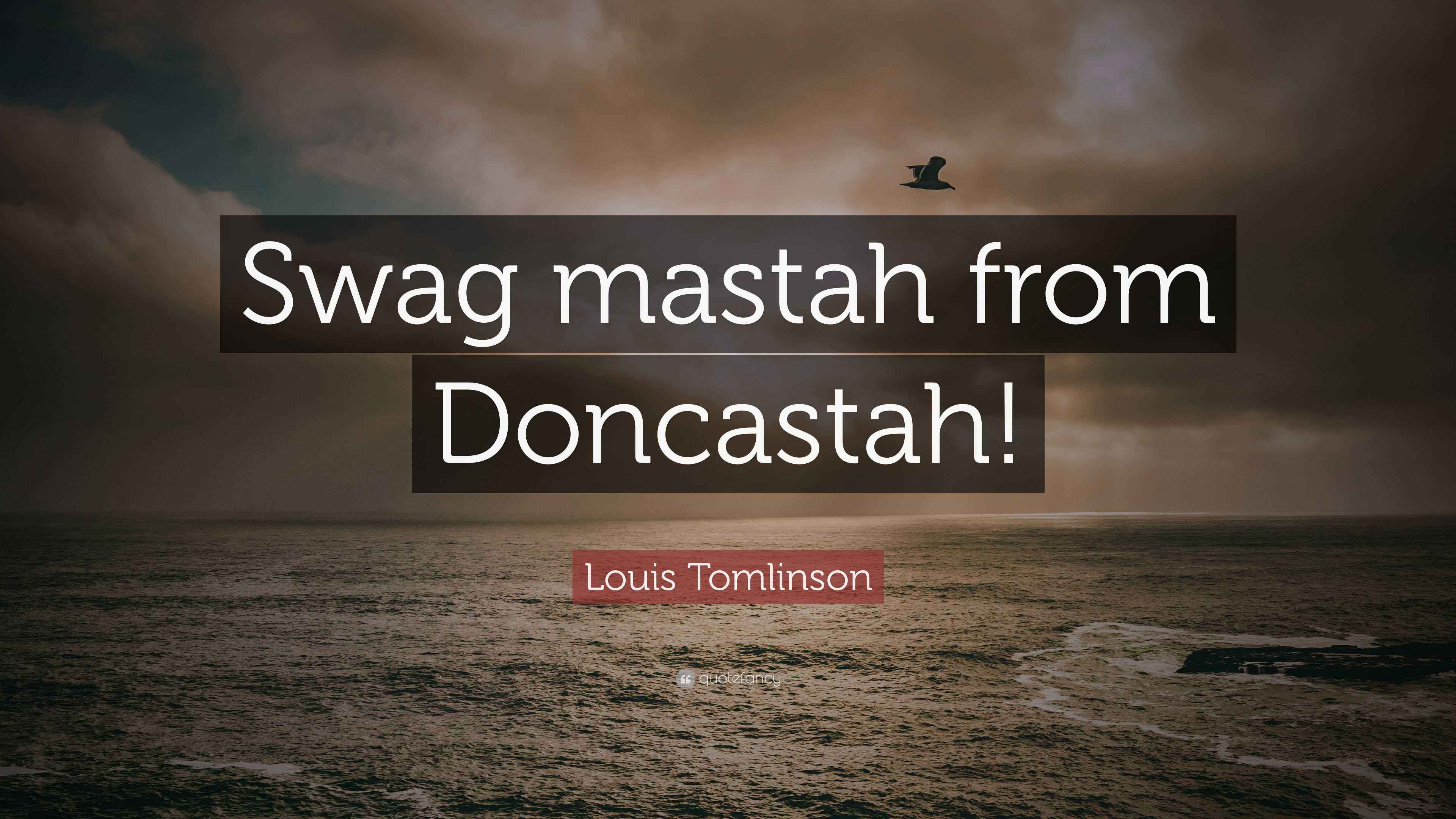 Louis Tomlinson Quote: “Swag mastah from Doncastah!”