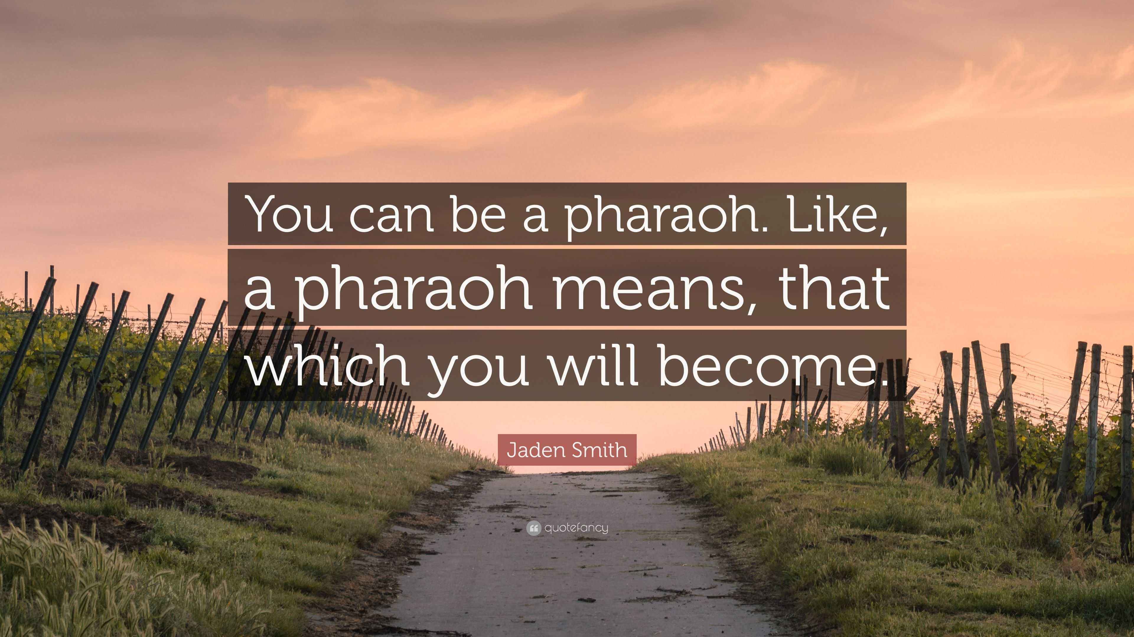 Jaden Smith Quote: “You can be a pharaoh. Like, a pharaoh means, that ...