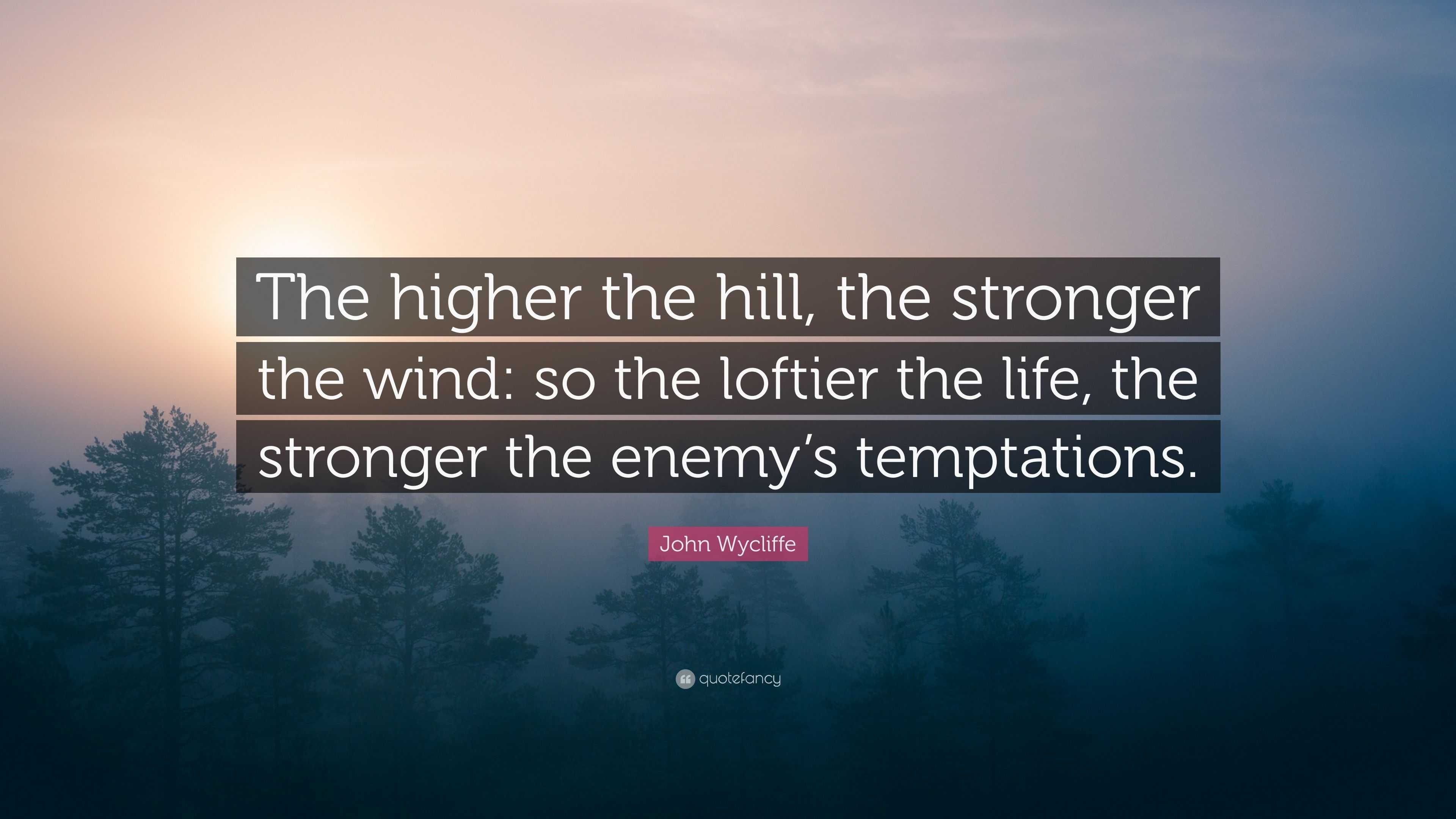 John Wycliffe Quote: “The higher the hill, the stronger the wind: so ...