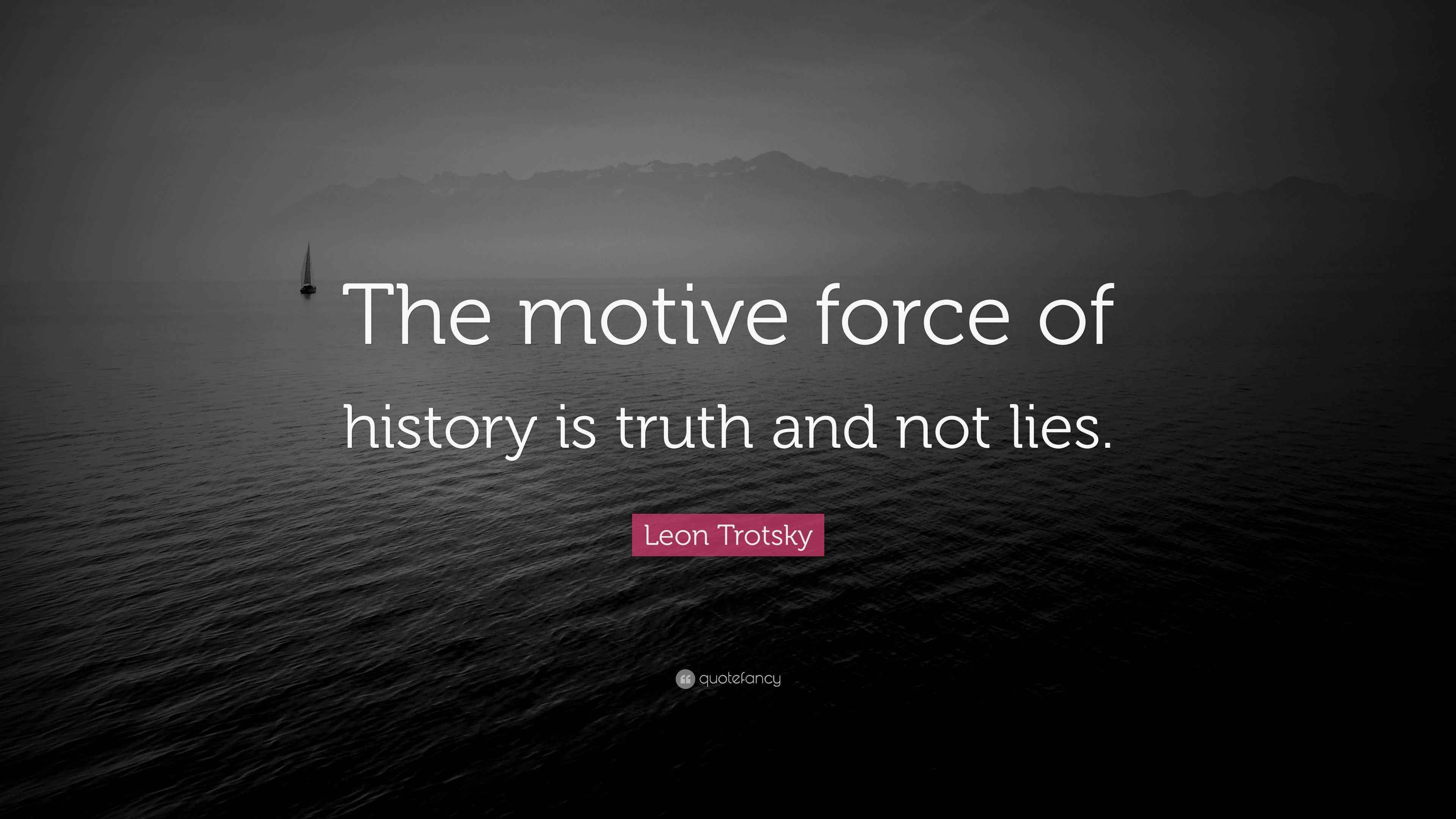 Leon Trotsky Quote: “The motive force of history is truth and not lies.”