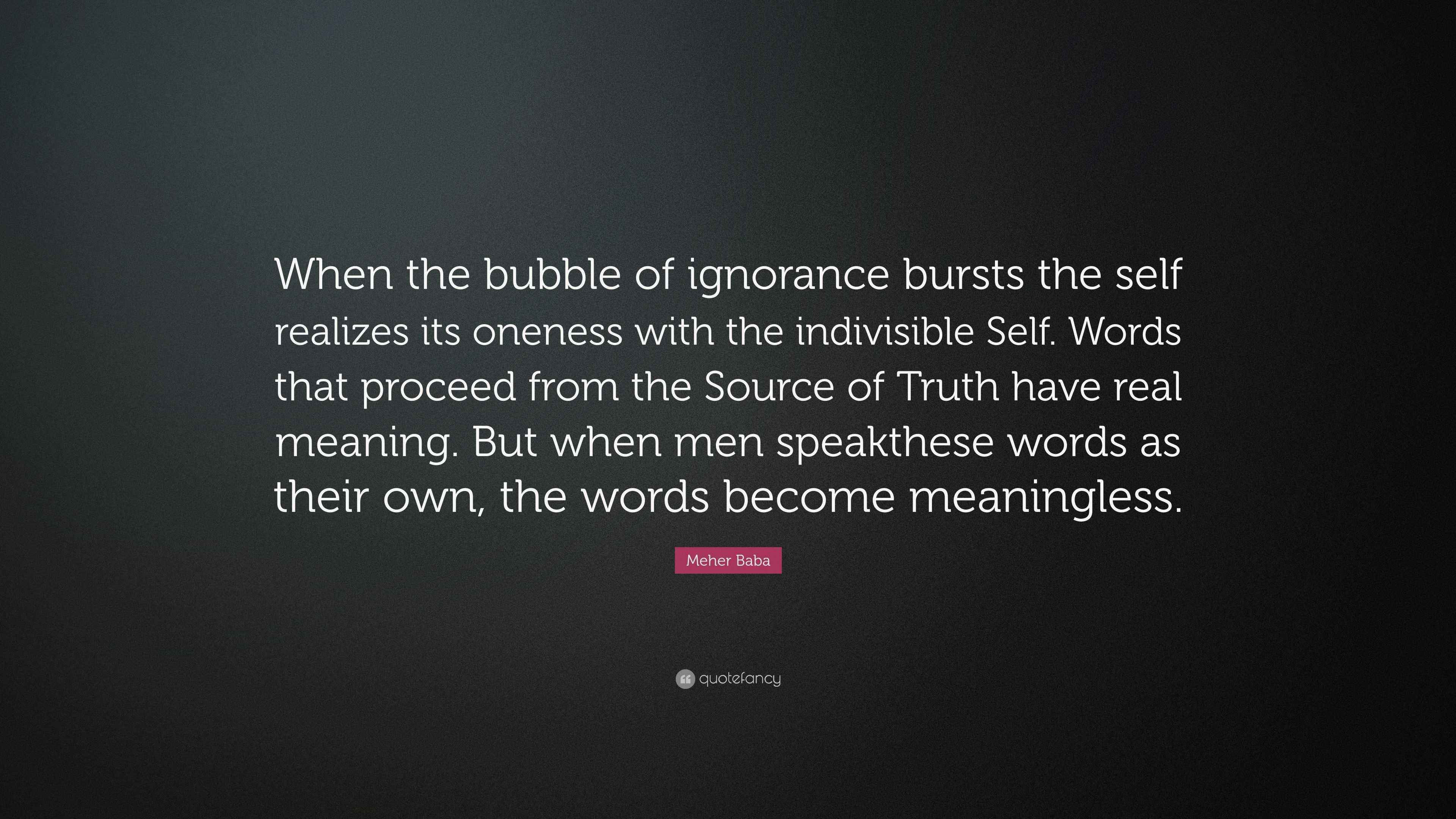 Meher Baba Quote: “When the bubble of ignorance bursts the self ...