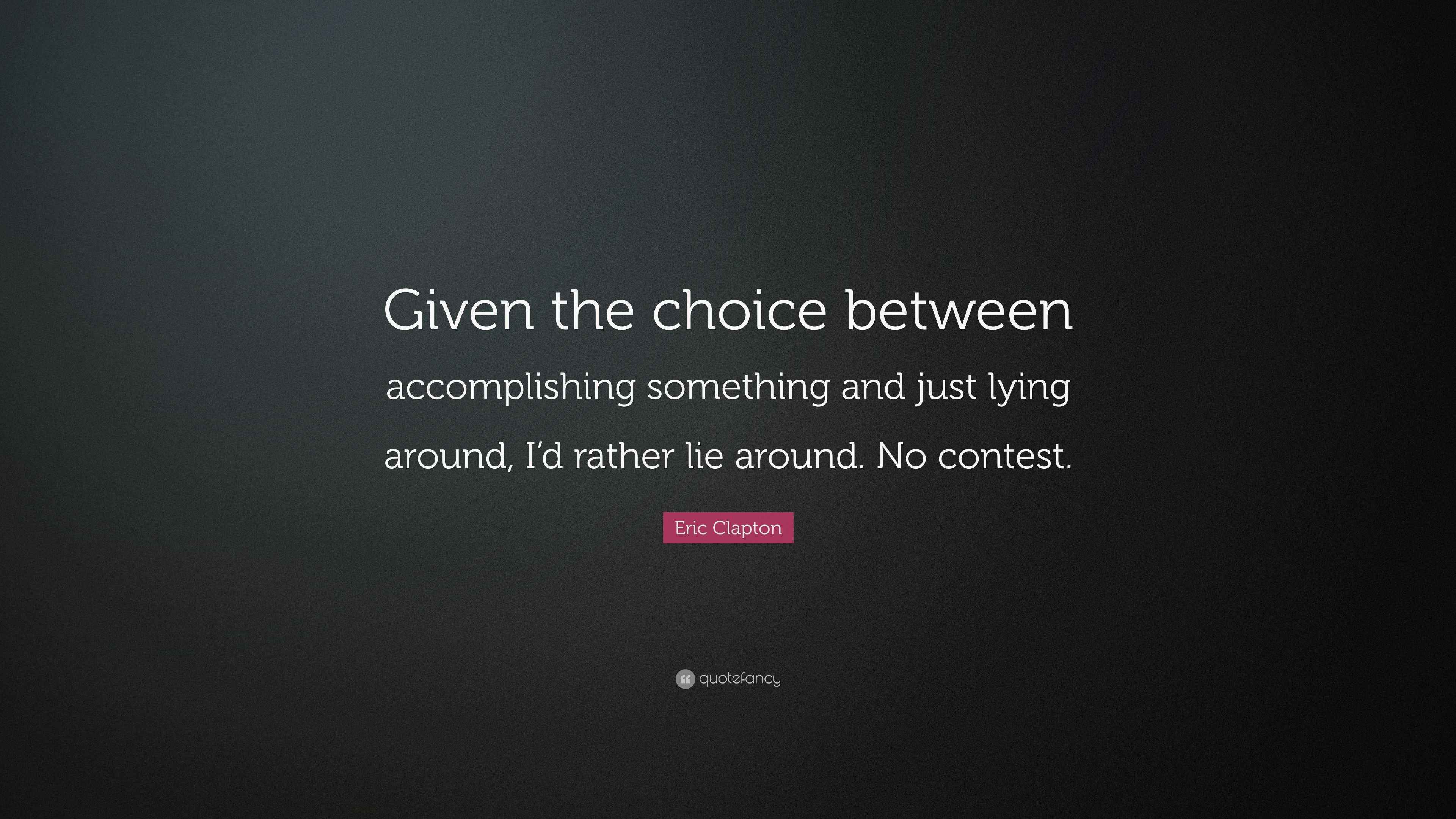 Eric Clapton Quote: “Given the choice between accomplishing something ...