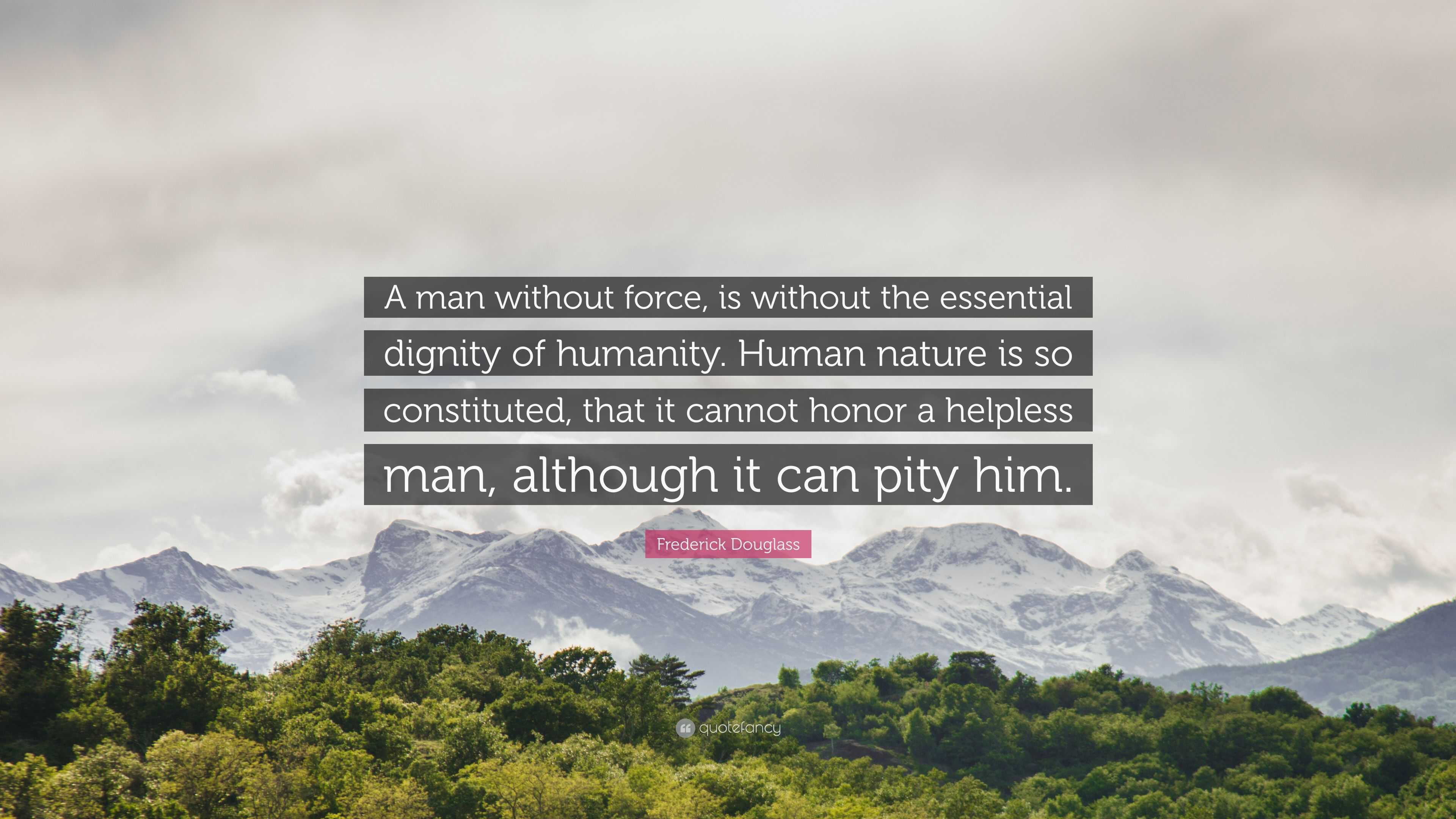 Frederick Douglass Quote: “A man without force, is without the ...