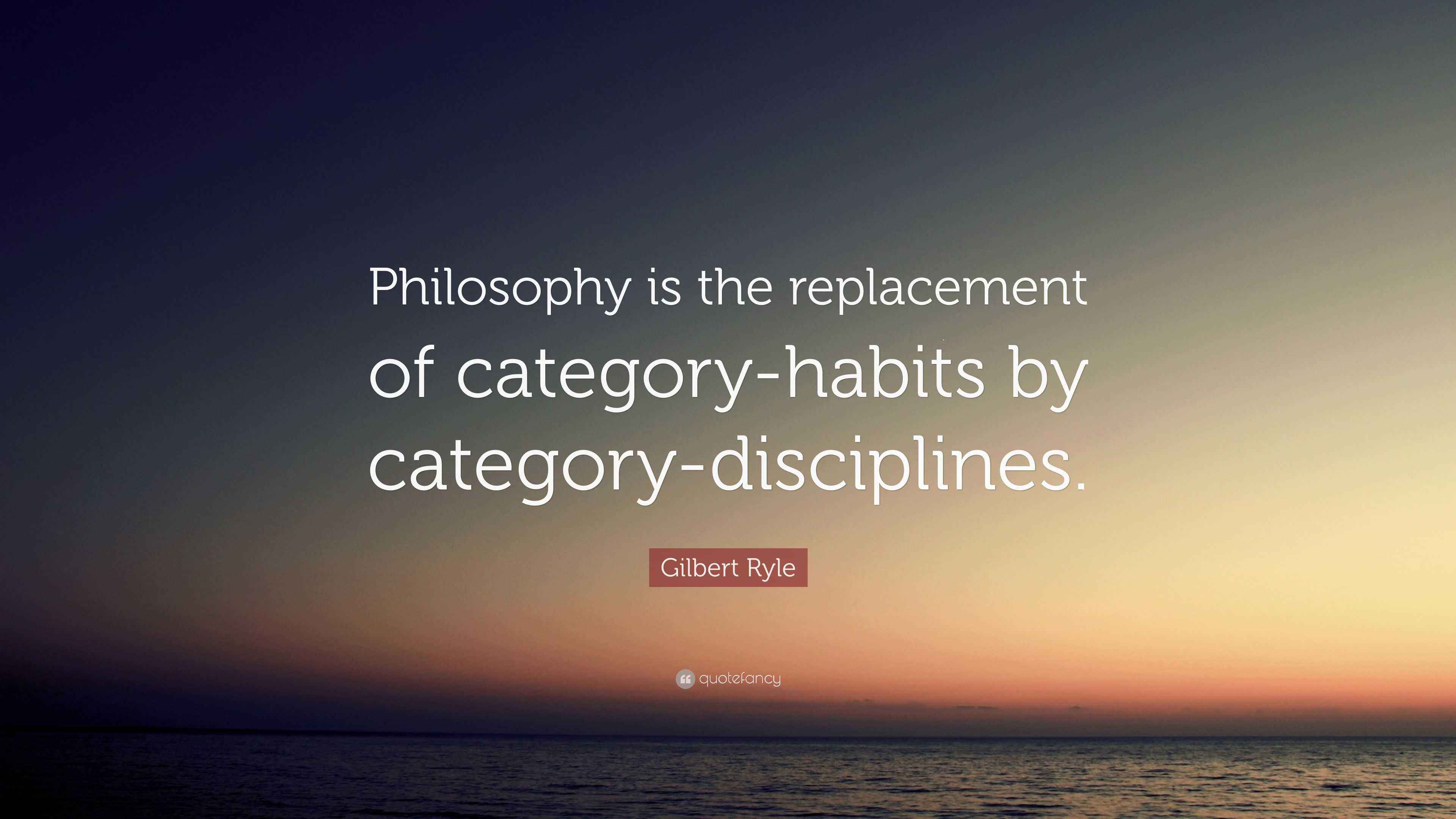 Gilbert Ryle Quote: “Philosophy is the replacement of category-habits ...