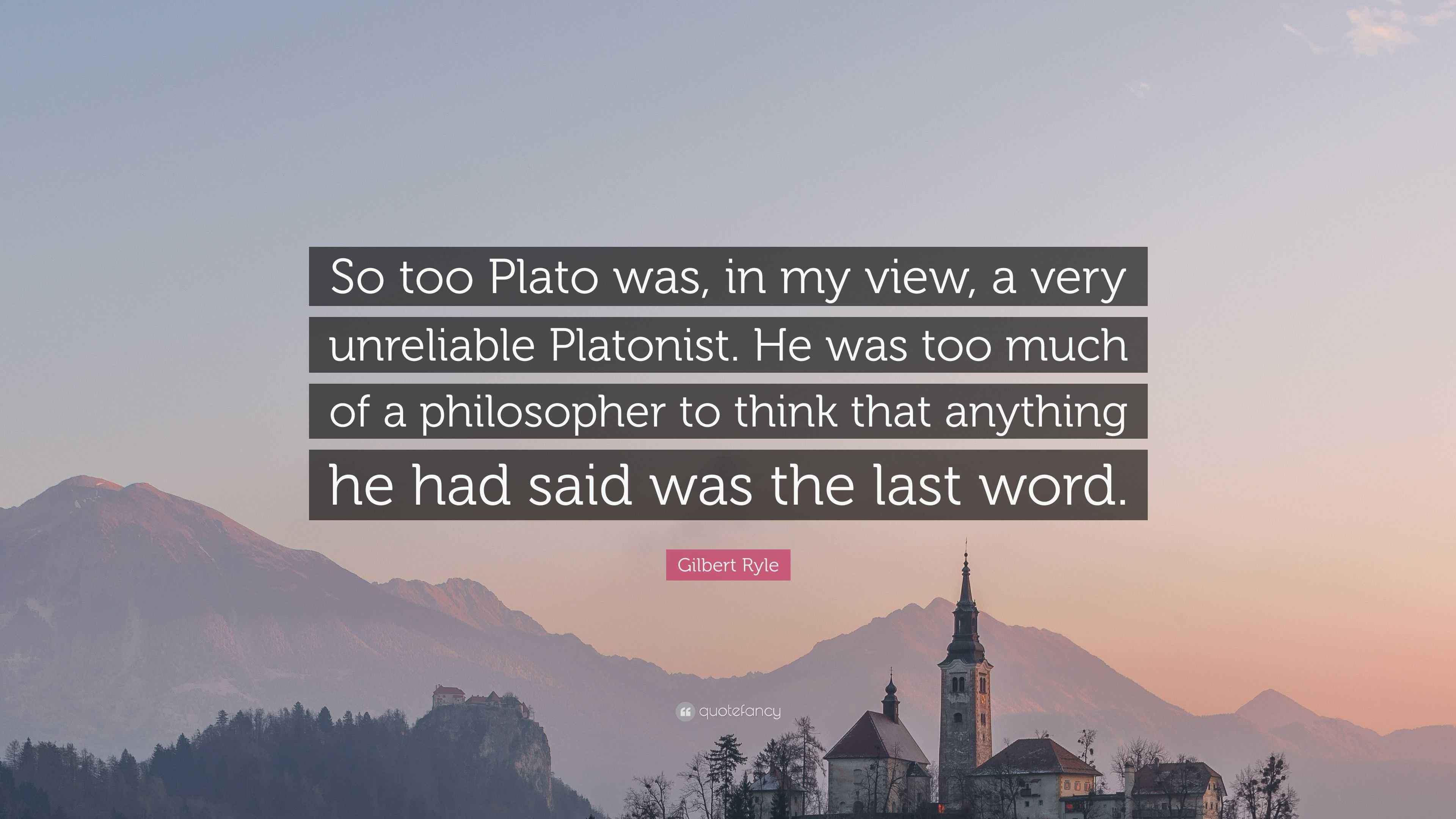 Gilbert Ryle Quote: “So too Plato was, in my view, a very unreliable ...