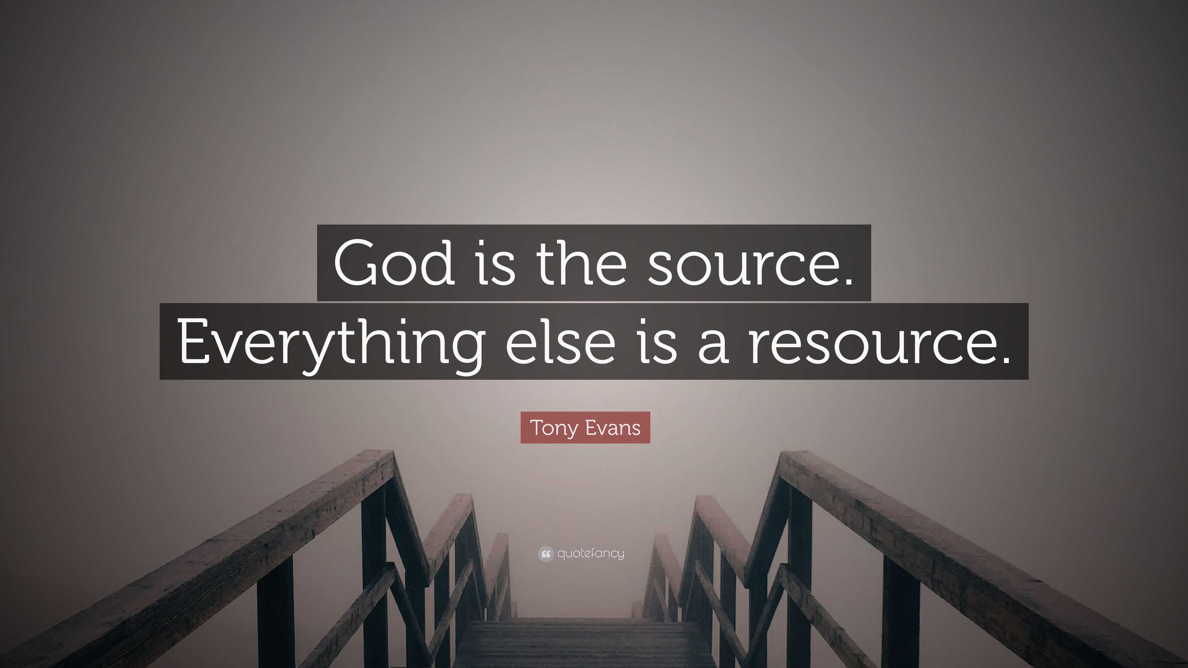 Tony Evans Quote: “God is the source. Everything else is a resource.”