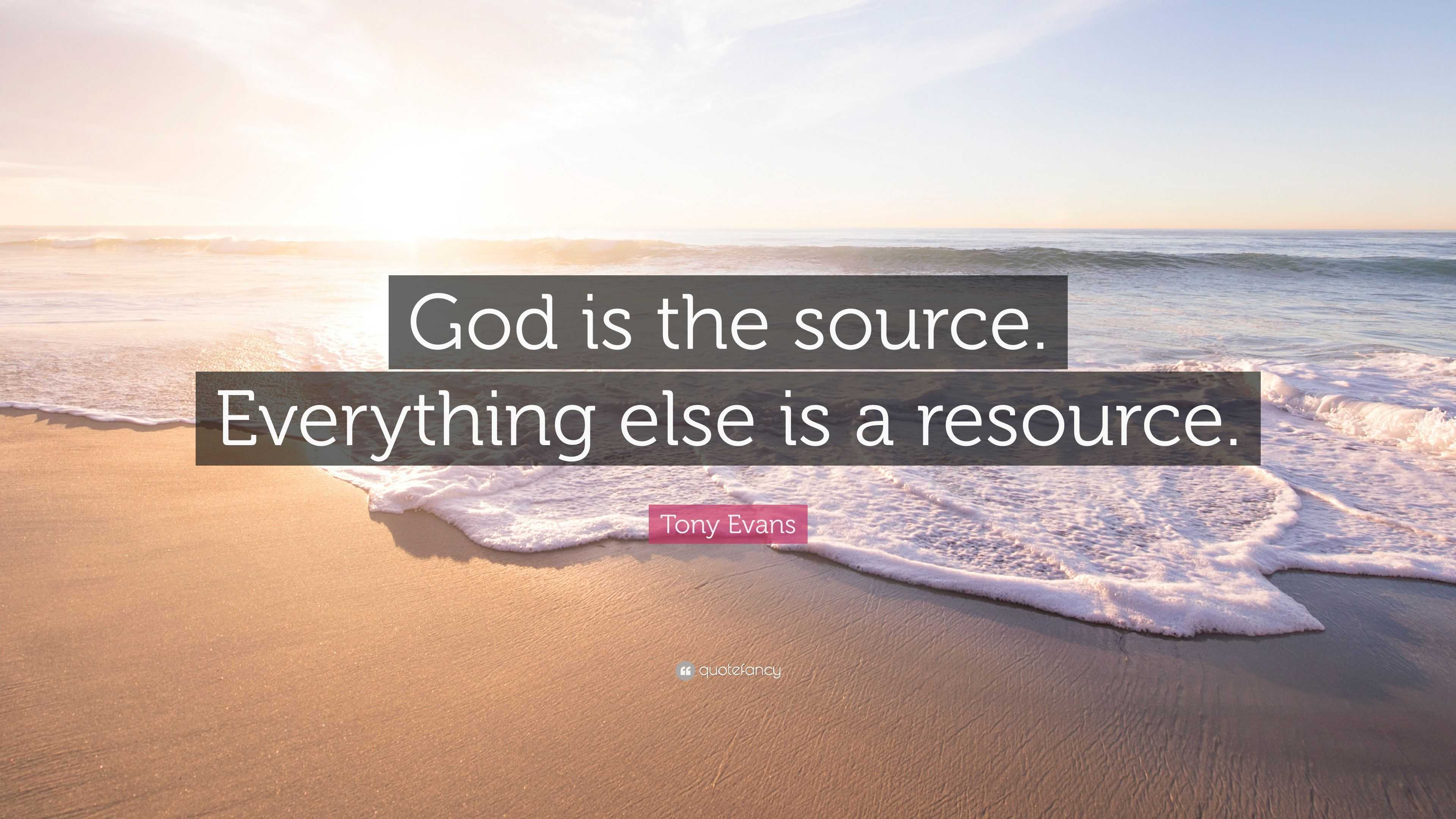 Tony Evans Quote: “God is the source. Everything else is a resource.”
