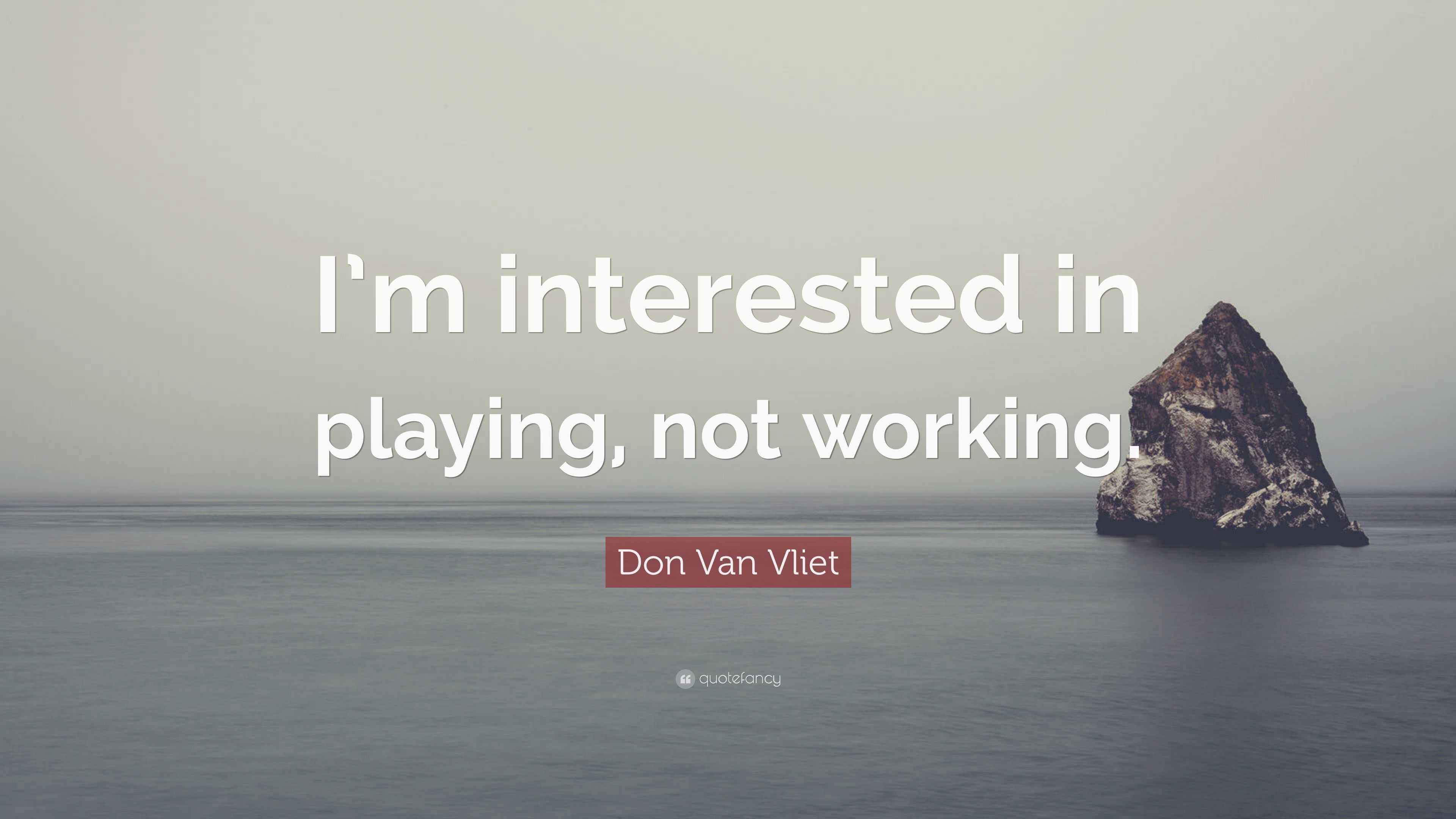 Don Van Vliet Quote: “I’m interested in playing, not working.”