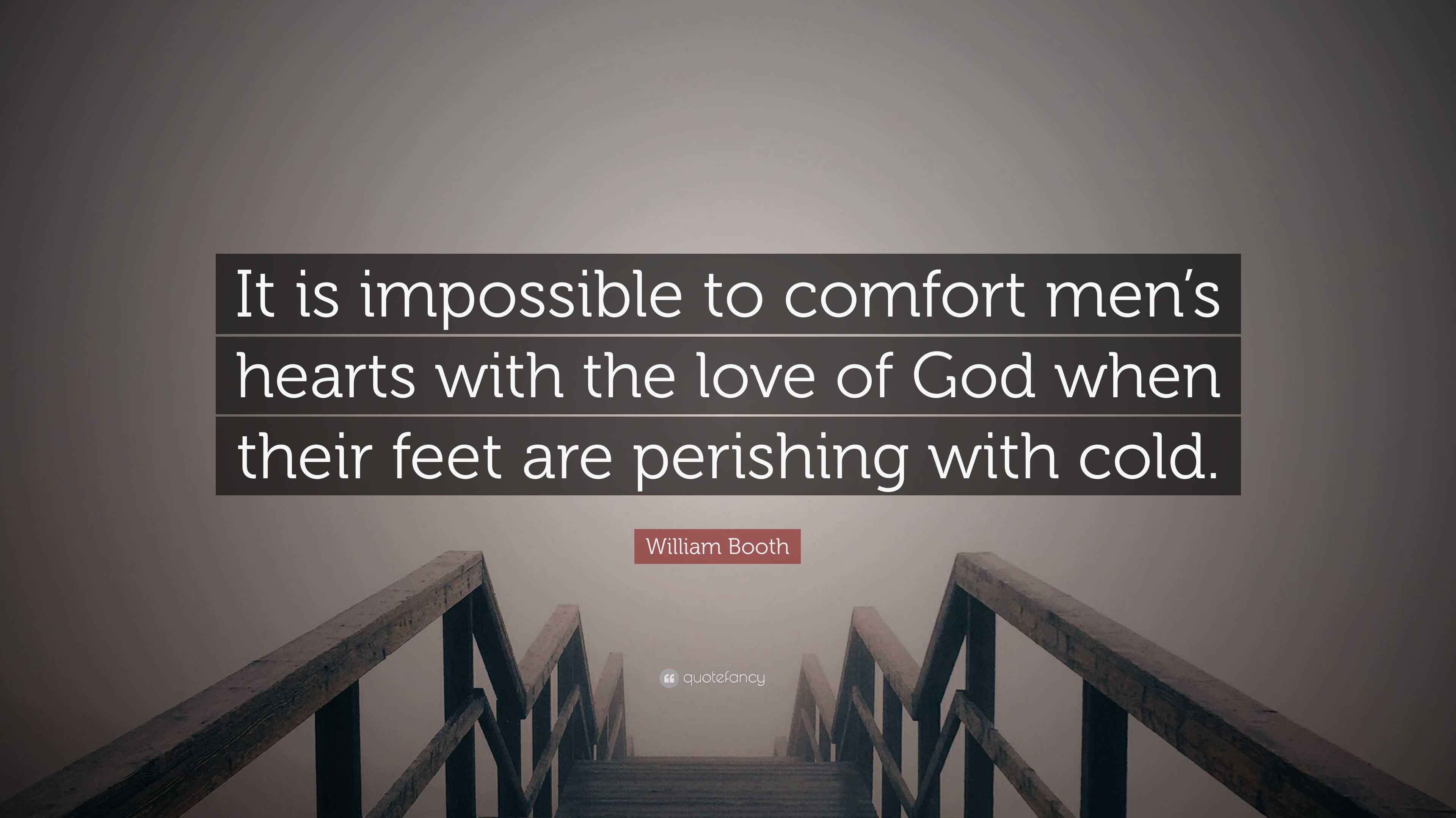 William Booth Quote: “It is impossible to comfort men’s hearts with the ...