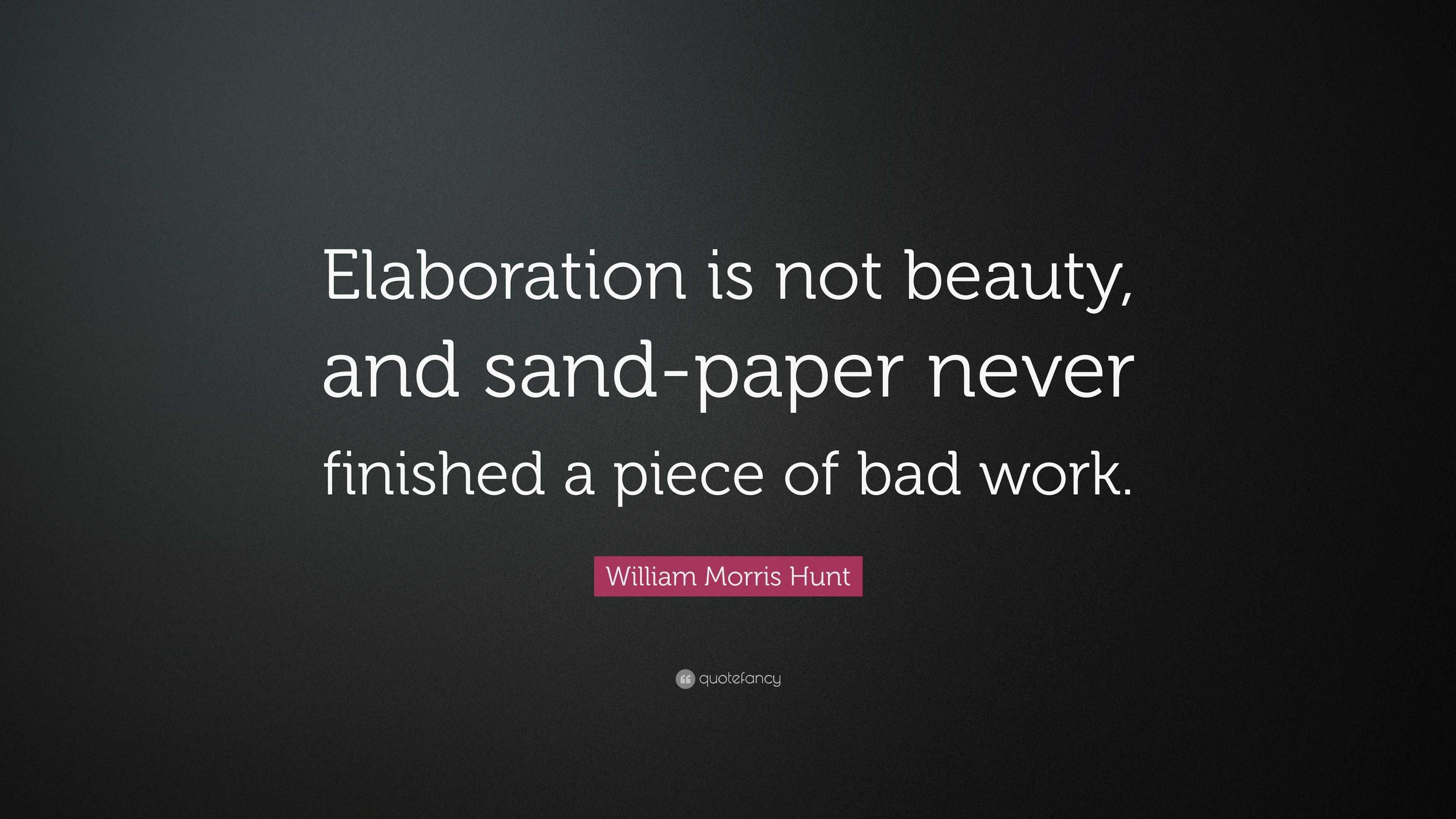 William Morris Hunt Quote: “Elaboration is not beauty, and sand-paper ...