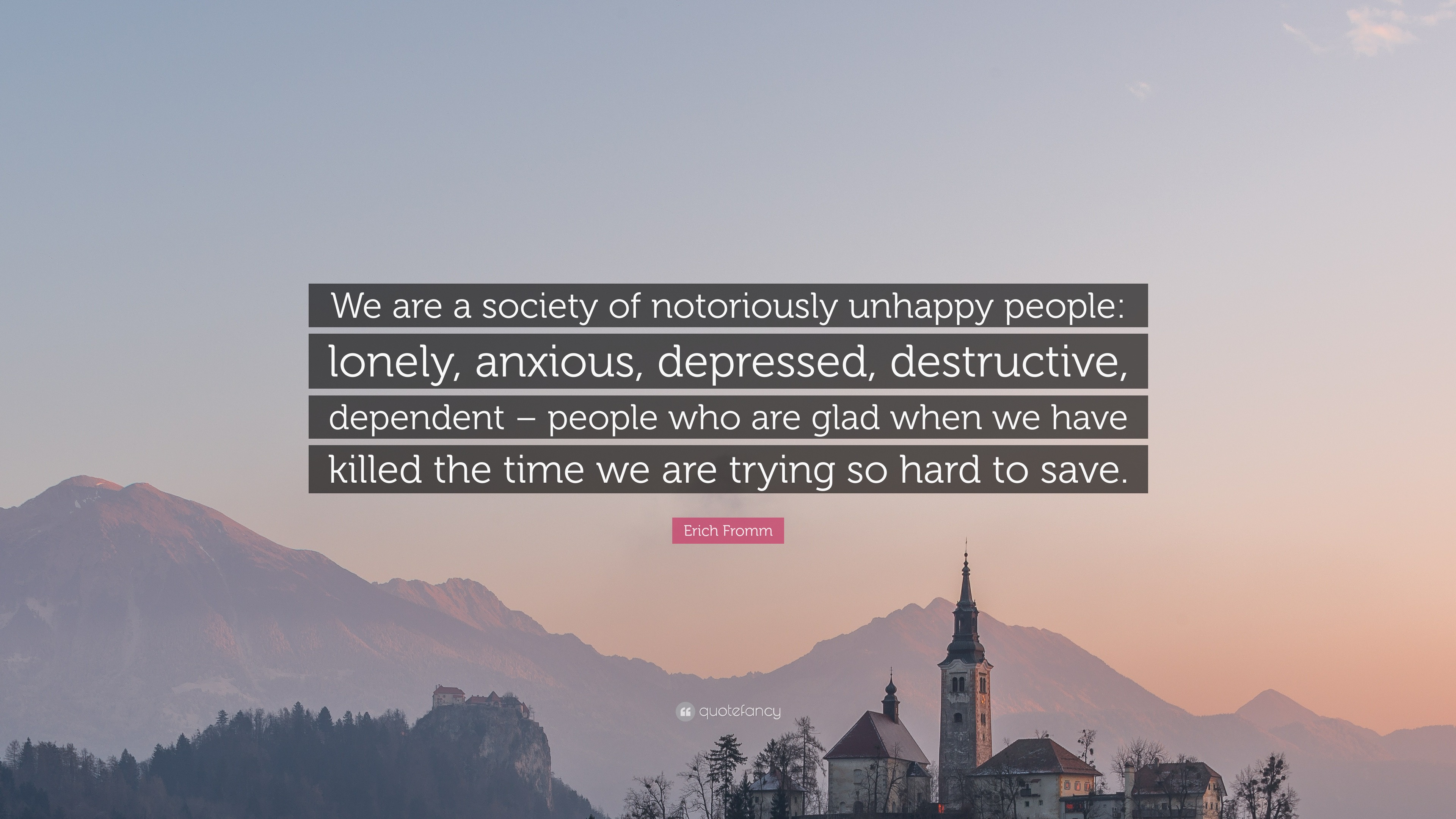 Erich Fromm Quote: “We are a society of notoriously unhappy people ...