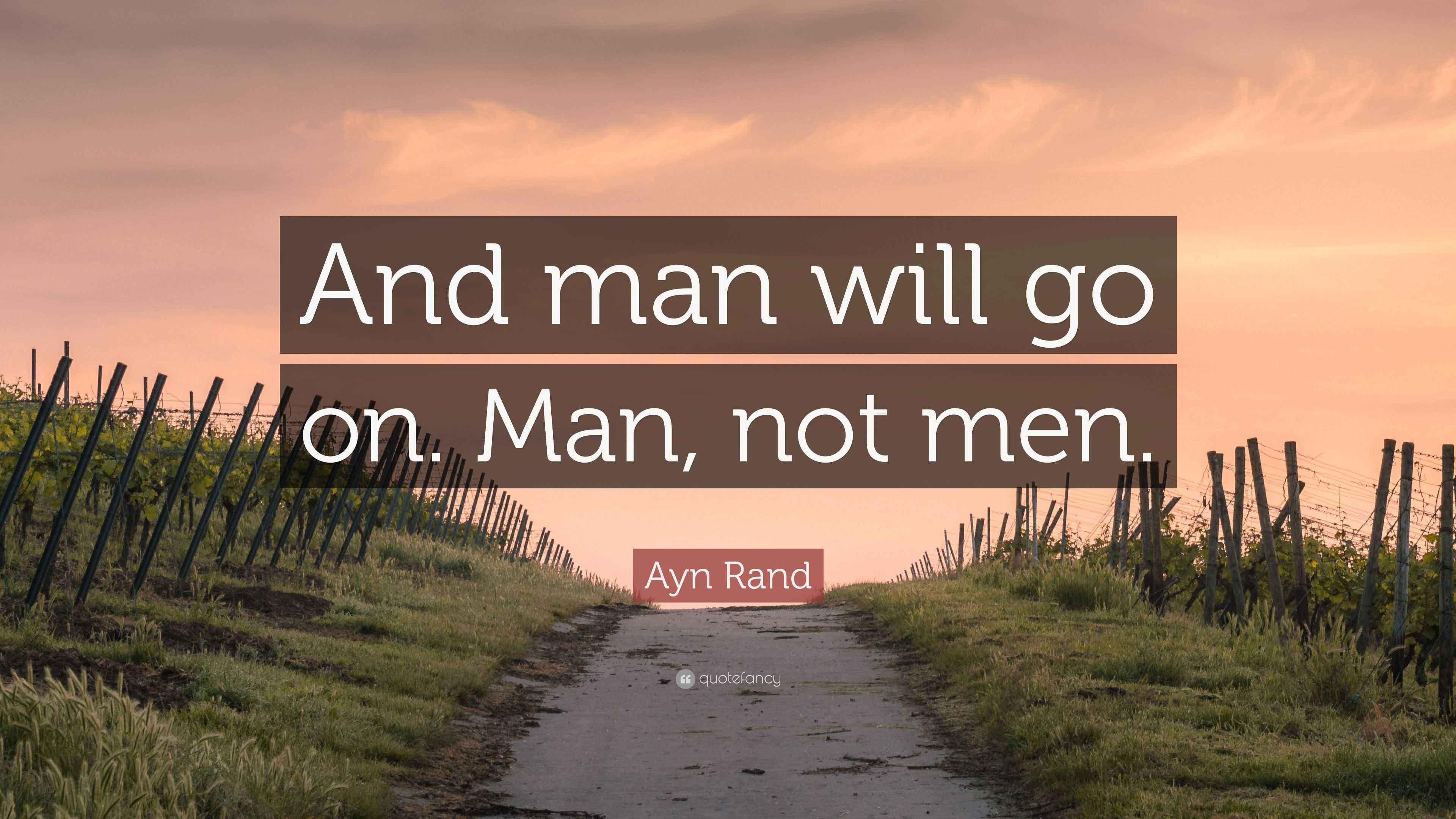 Ayn Rand Quote: “And man will go on. Man, not men.”