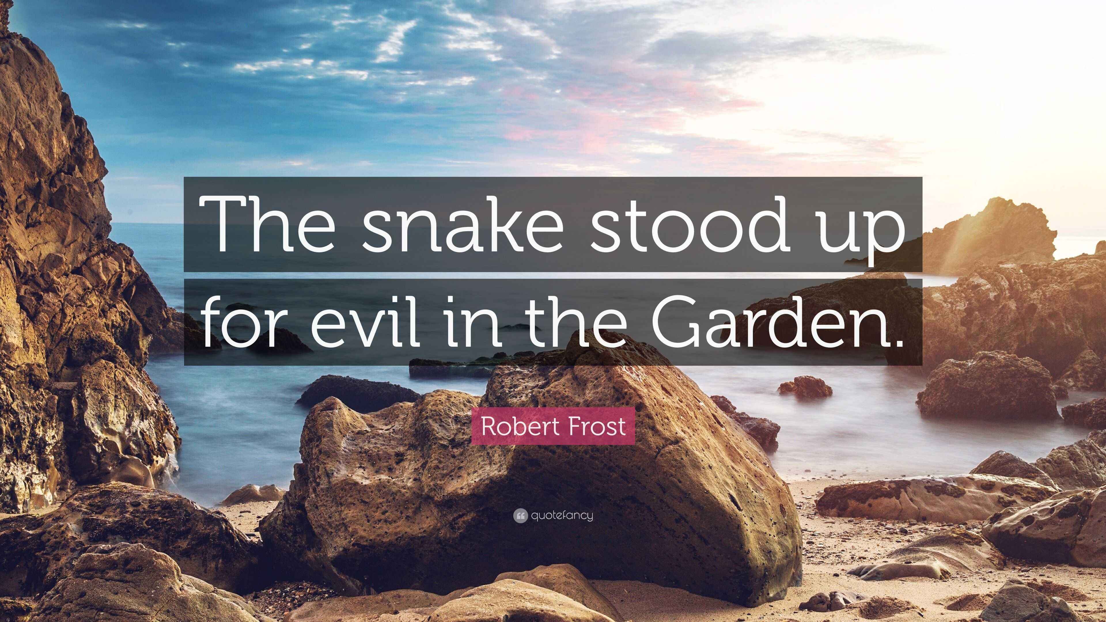 Robert Frost Quote: “The snake stood up for evil in the Garden.”