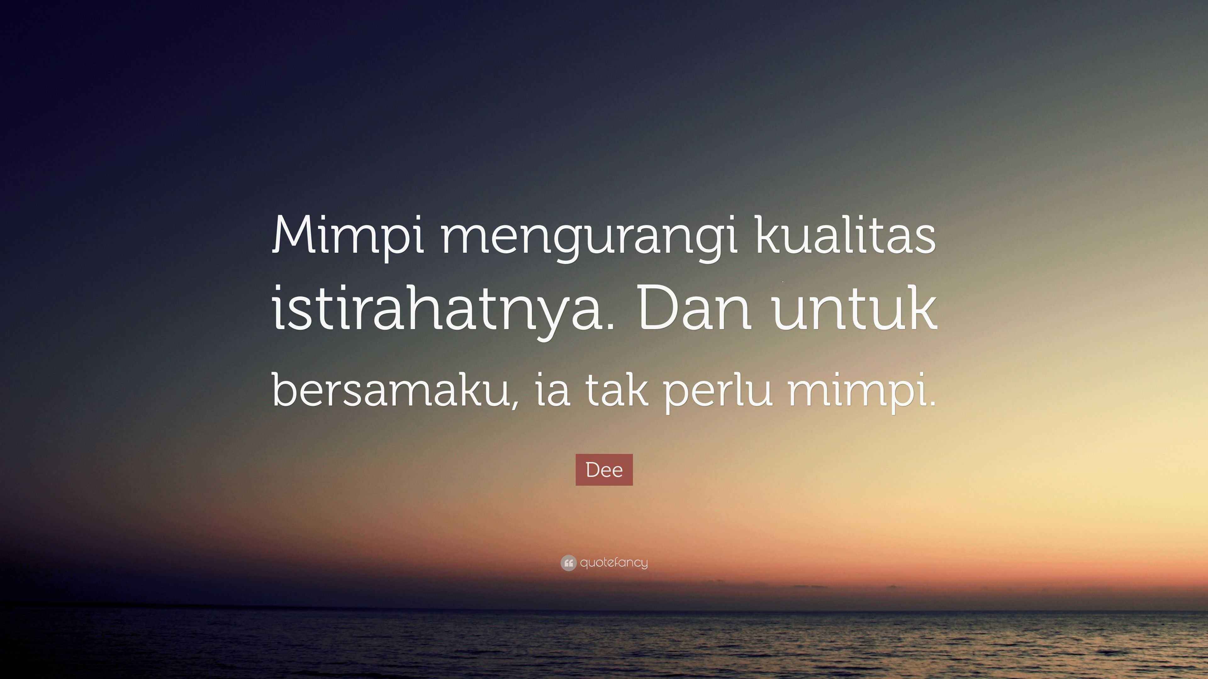 Dee Quote: “Mimpi mengurangi kualitas istirahatnya. Dan untuk bersamaku ...
