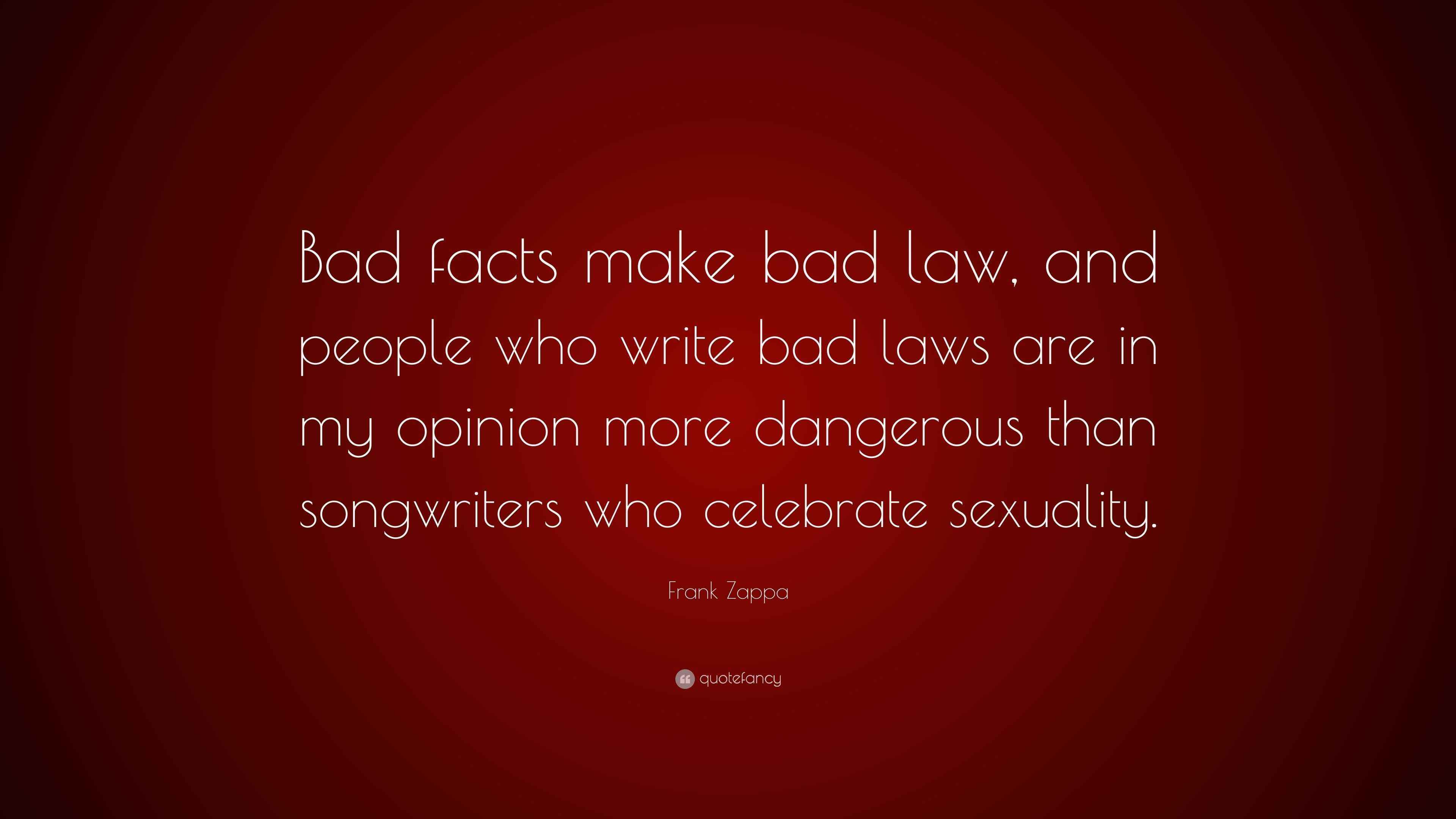 Frank Zappa Quote: “Bad facts make bad law, and people who write bad ...