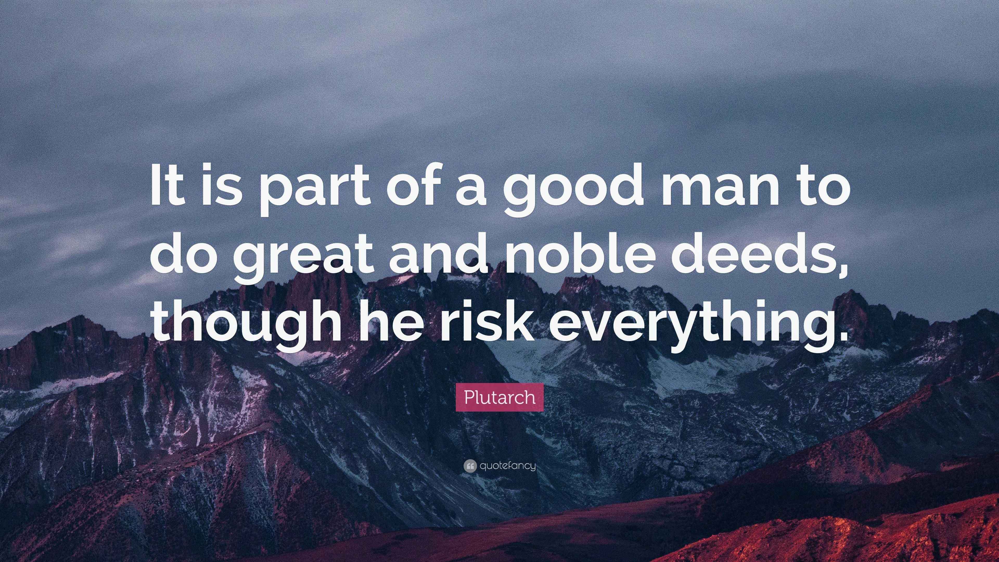 Plutarch Quote: “It is part of a good man to do great and noble deeds ...