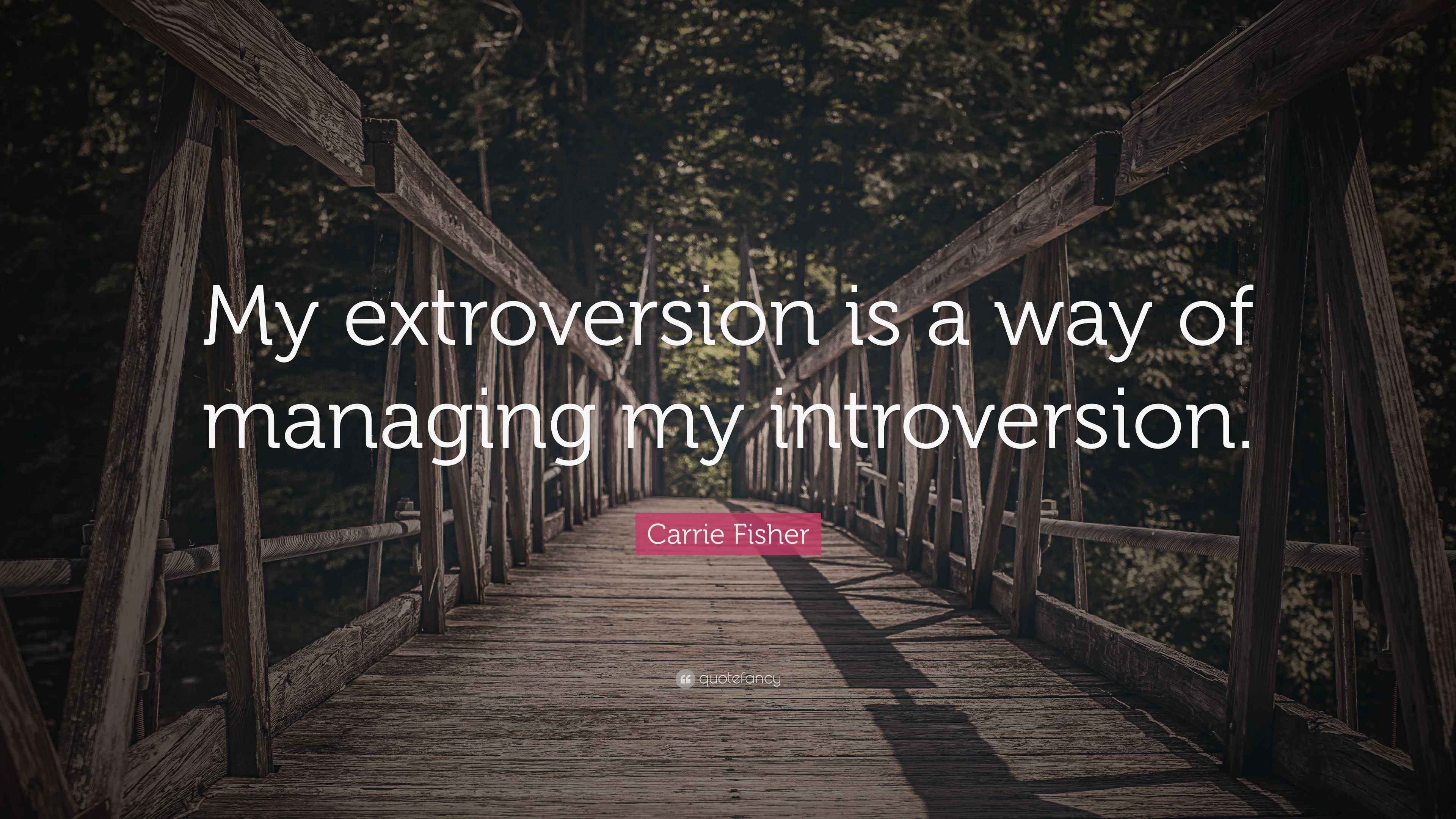 Carrie Fisher Quote: “My extroversion is a way of managing my ...
