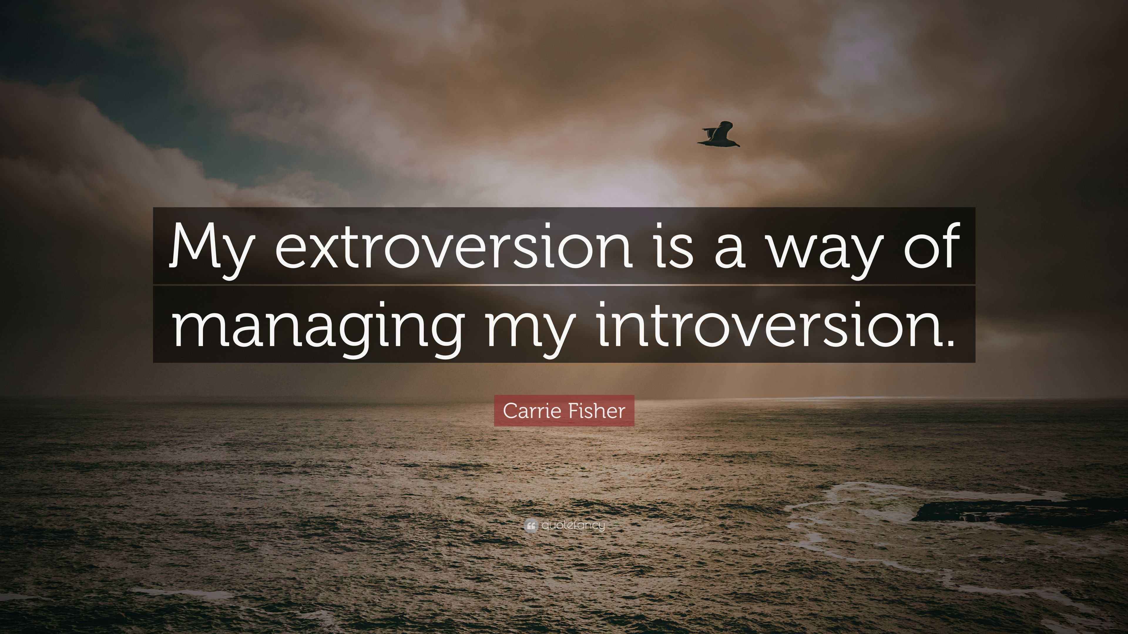 Carrie Fisher Quote: “My extroversion is a way of managing my ...