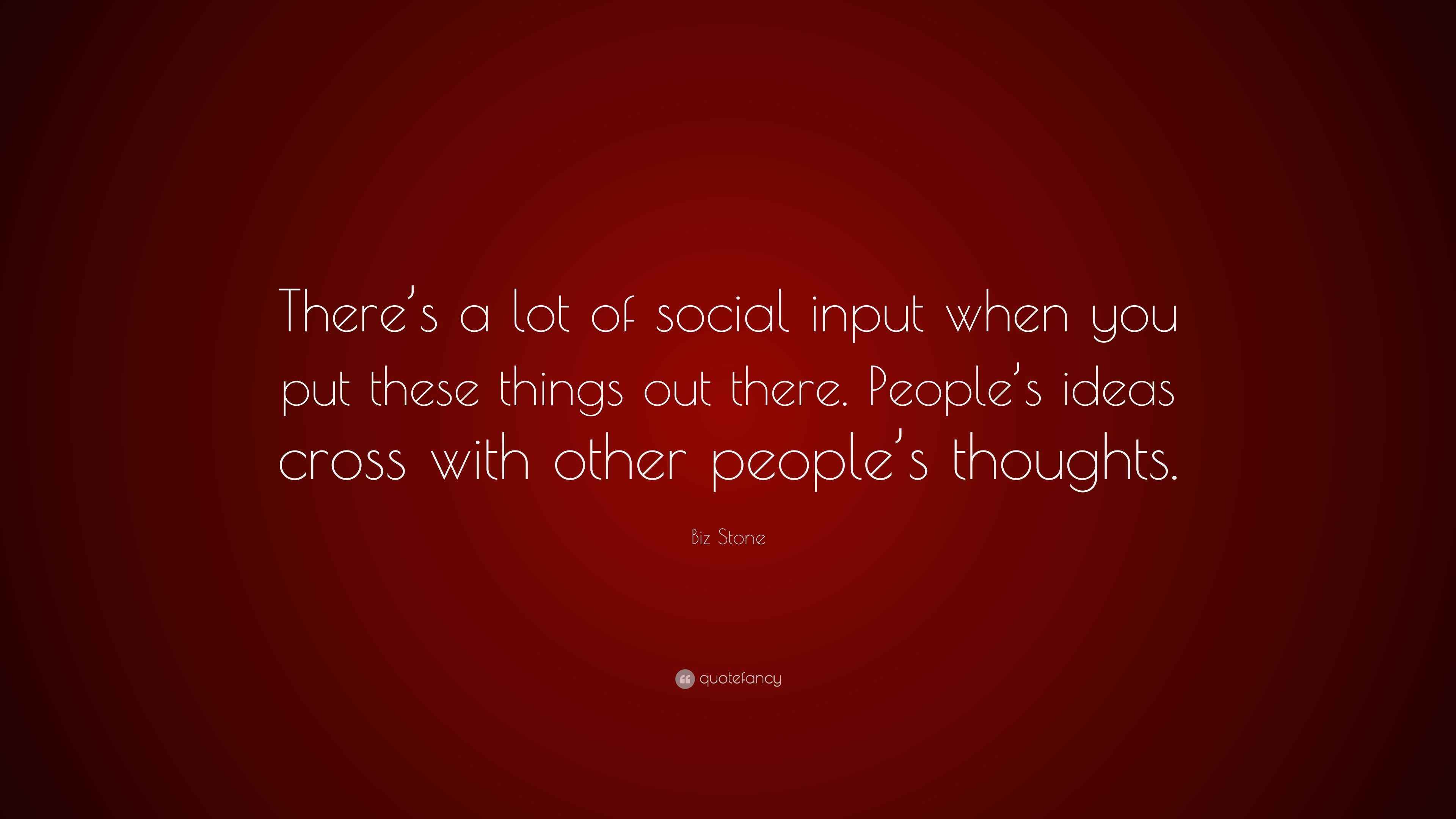 Biz Stone Quote: “There’s a lot of social input when you put these ...