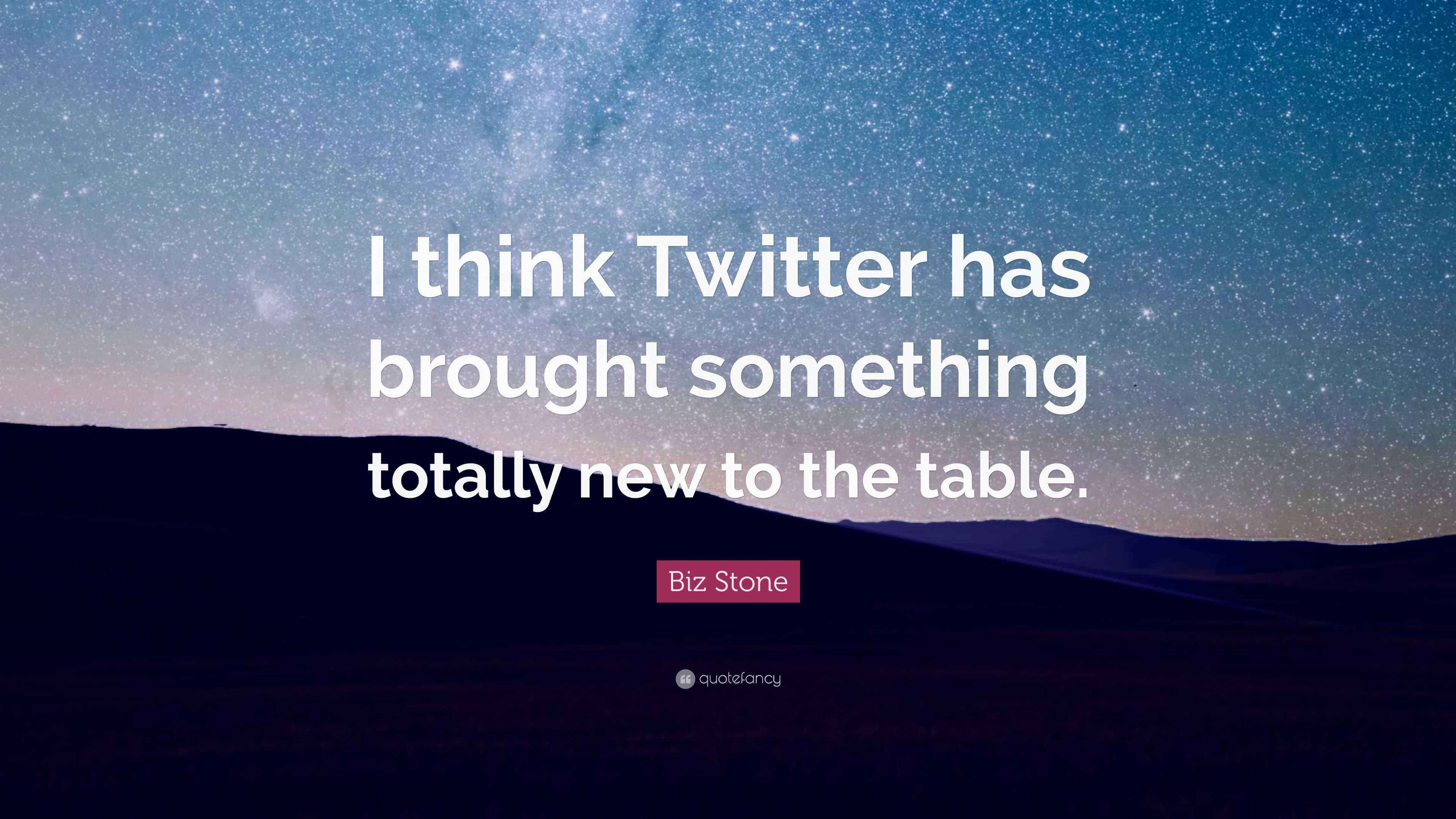 Biz Stone Quote: “I think Twitter has brought something totally new to ...