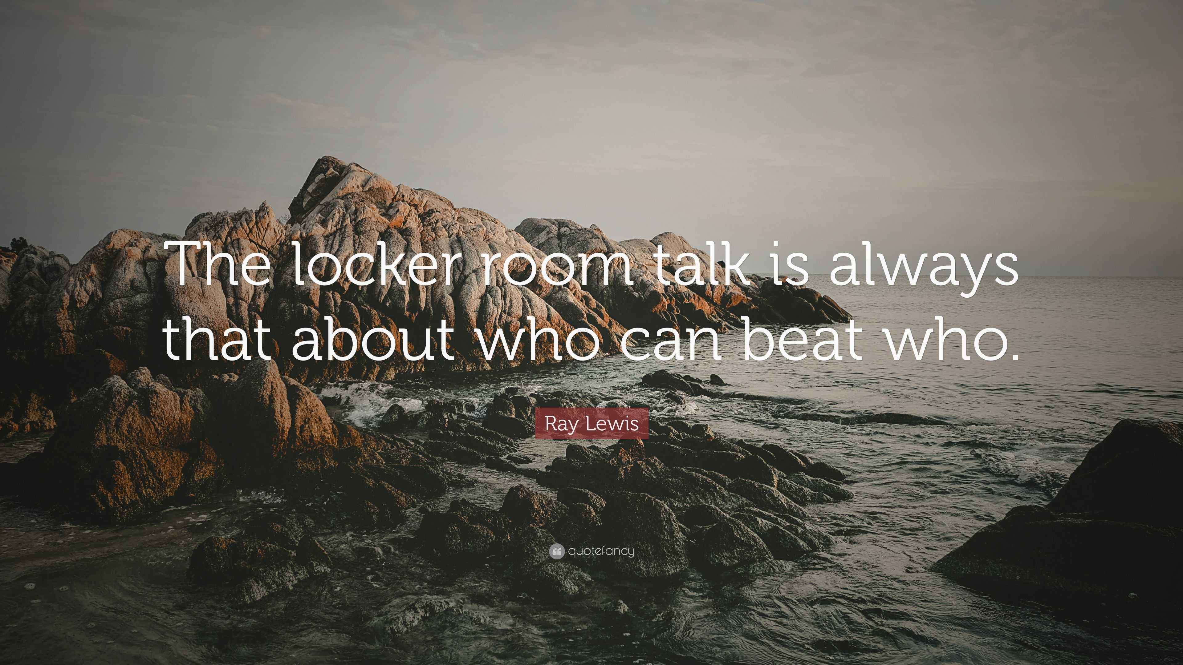 Ray Lewis Quote: “The locker room talk is always that about who can ...
