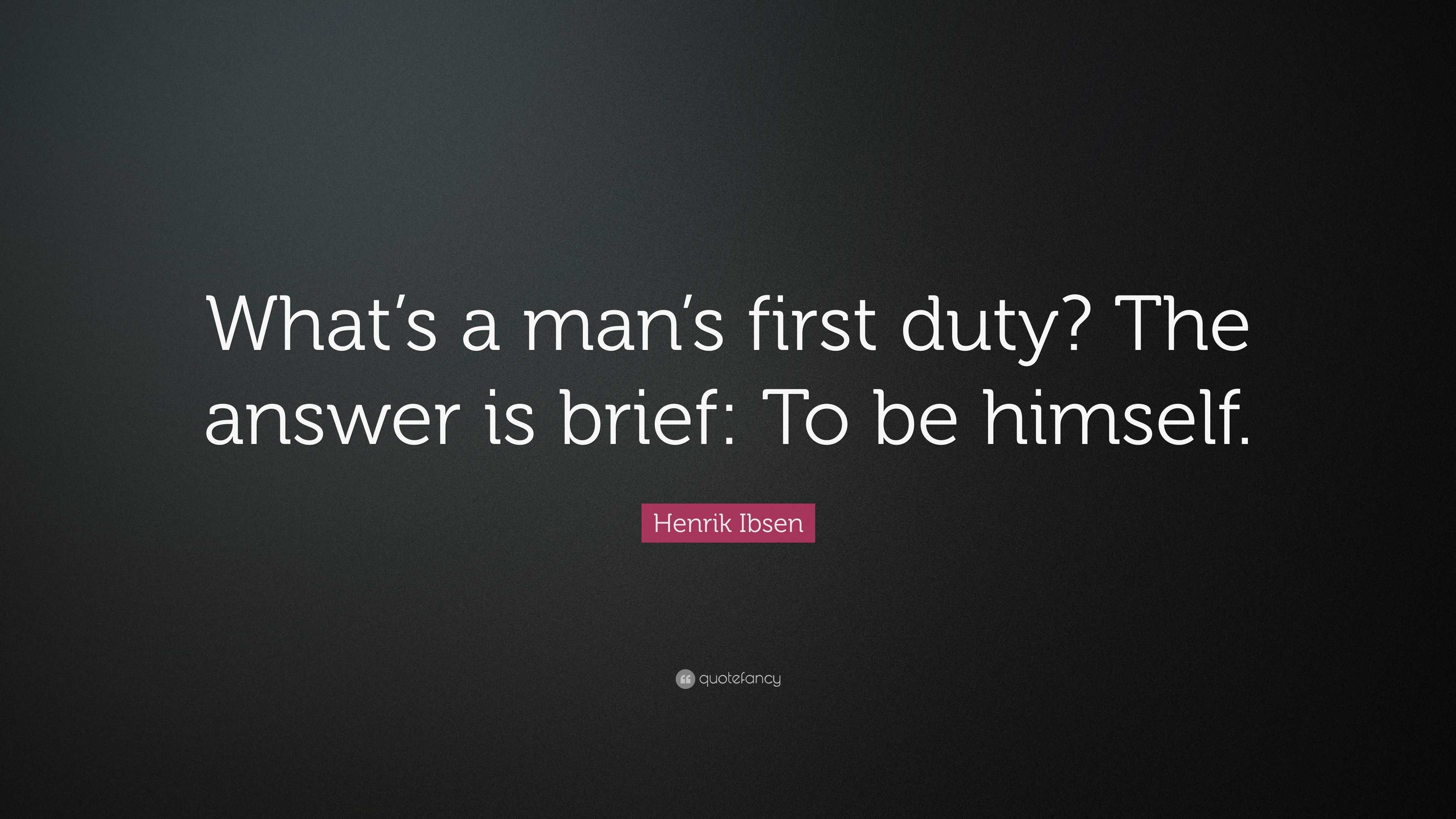 Henrik Ibsen Quote: “What’s a man’s first duty? The answer is brief: To ...