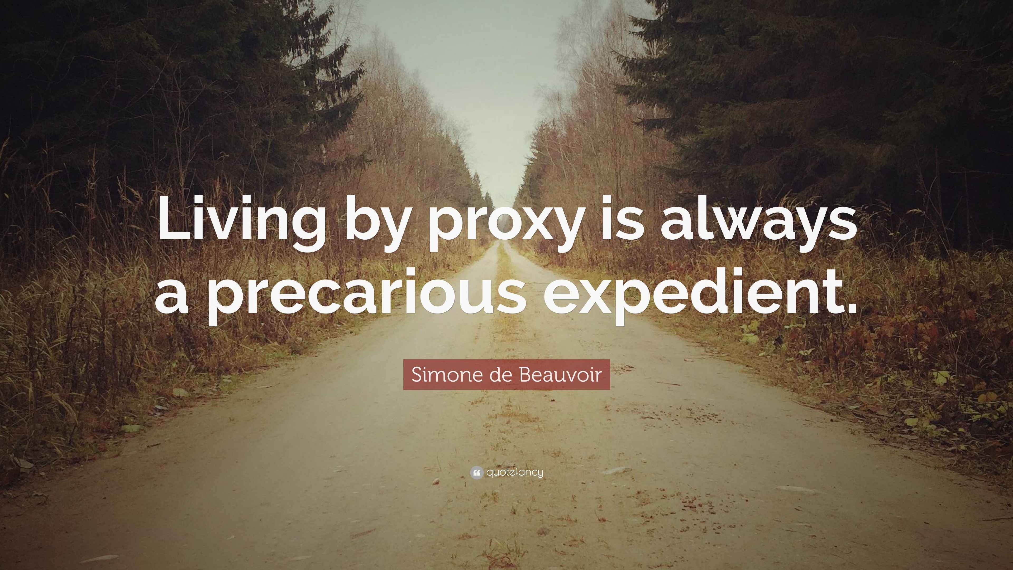 Simone de Beauvoir Quote: “Living by proxy is always a precarious ...
