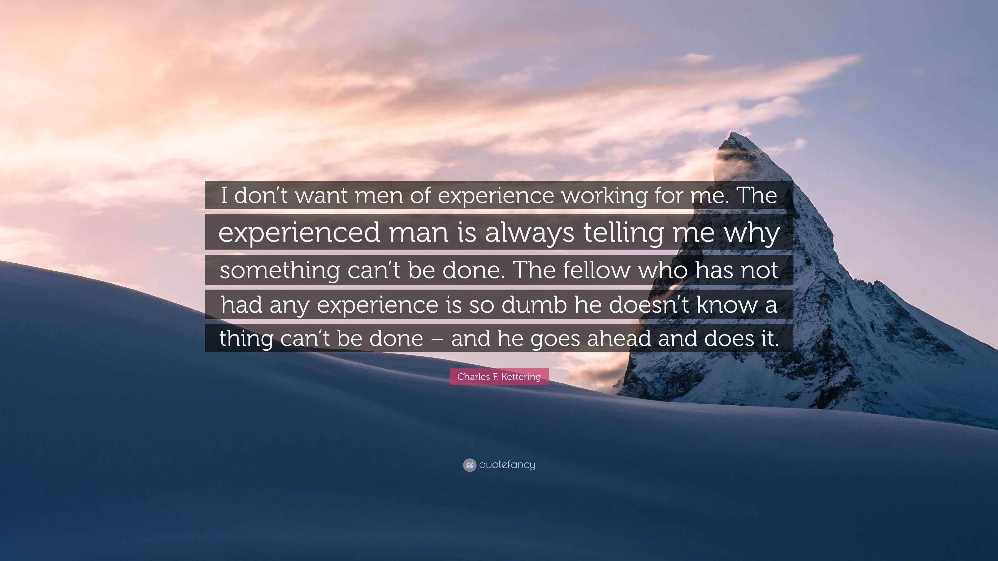Charles F. Kettering Quote: “I don’t want men of experience working for ...
