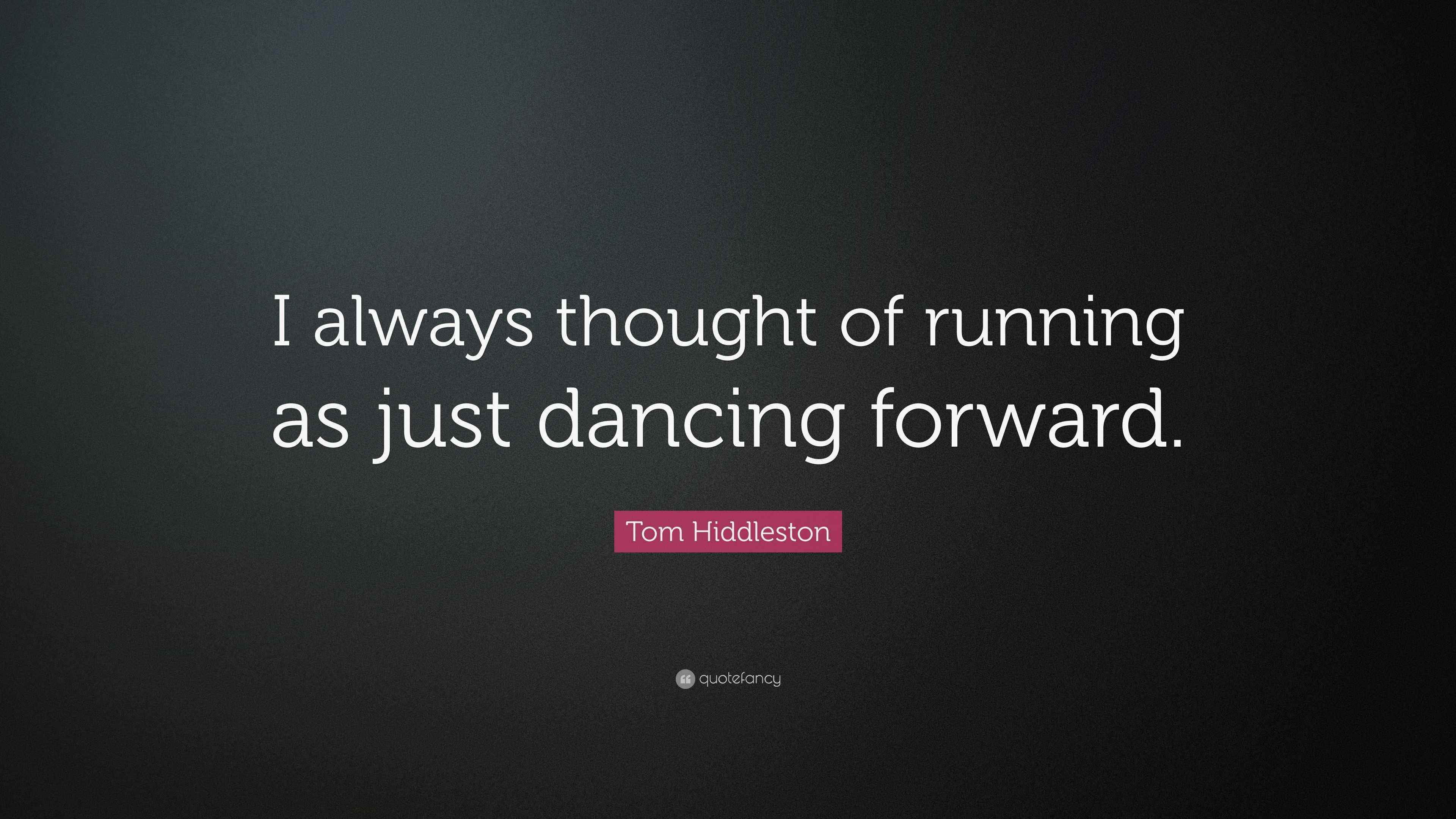 Tom Hiddleston Quote: “I always thought of running as just dancing ...