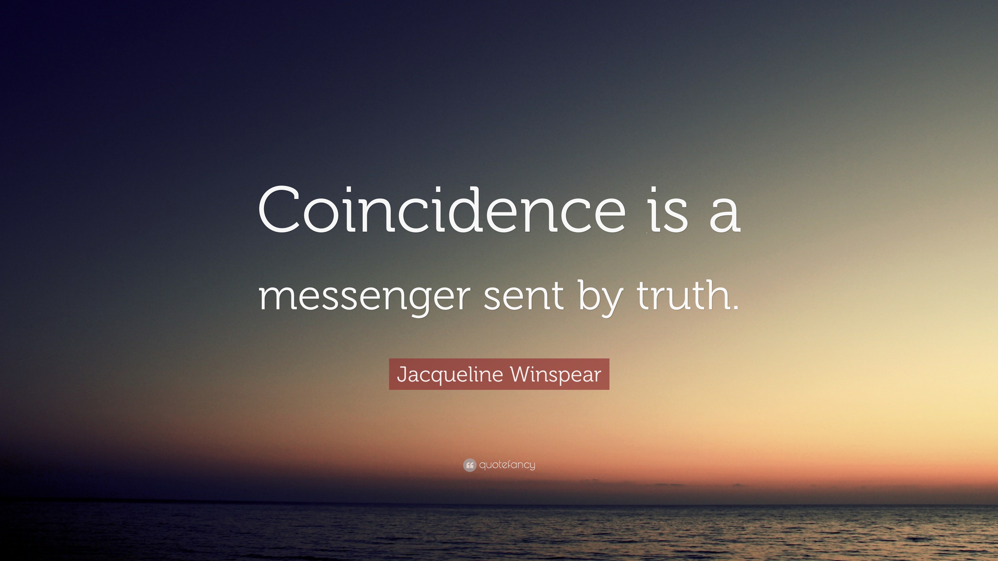 Jacqueline Winspear Quote: “Coincidence is a messenger sent by truth.”