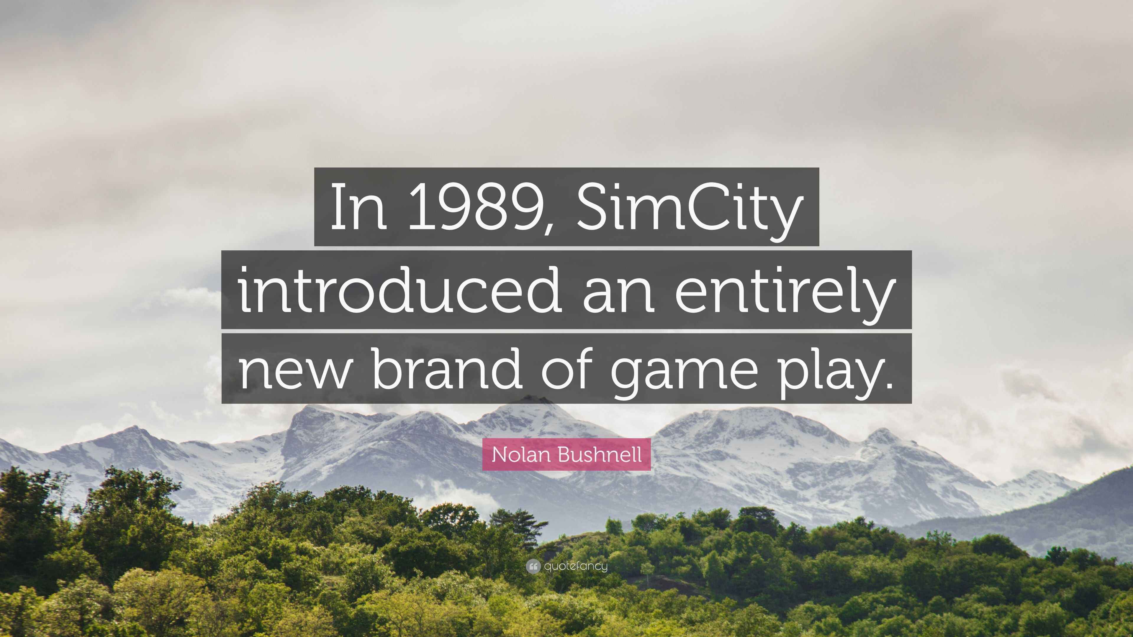 Nolan Bushnell Quote: “In 1989, SimCity introduced an entirely new ...